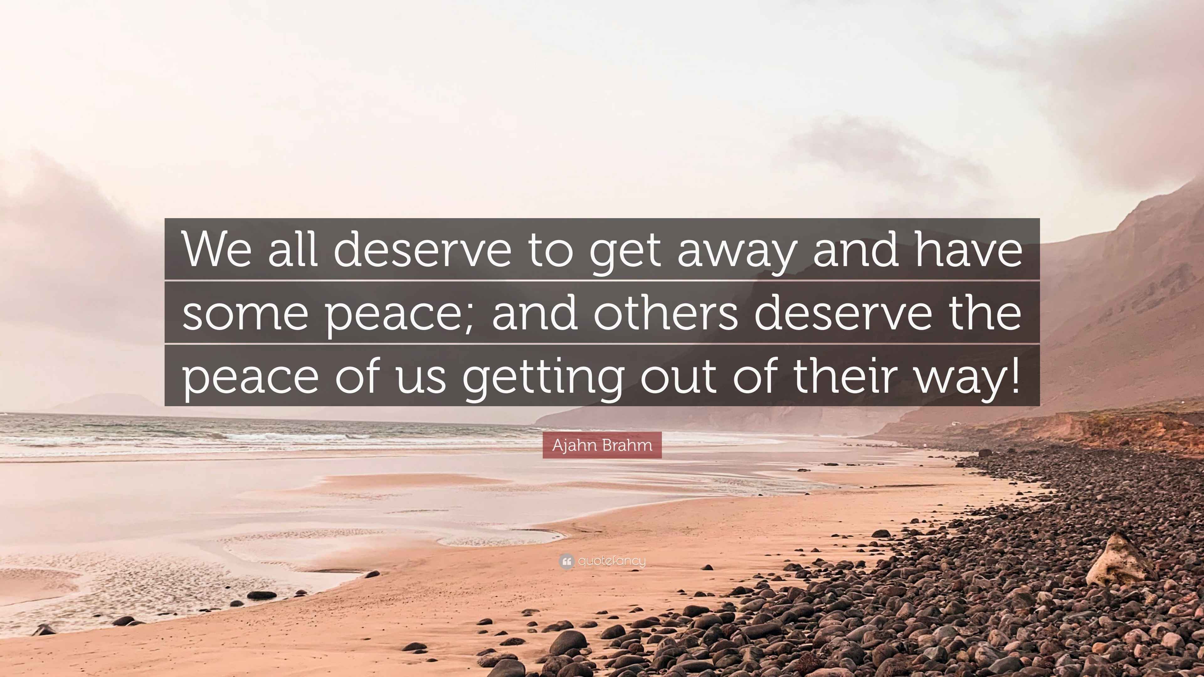 Ajahn Brahm Quote: “We all deserve to get away and have some peace; and ...