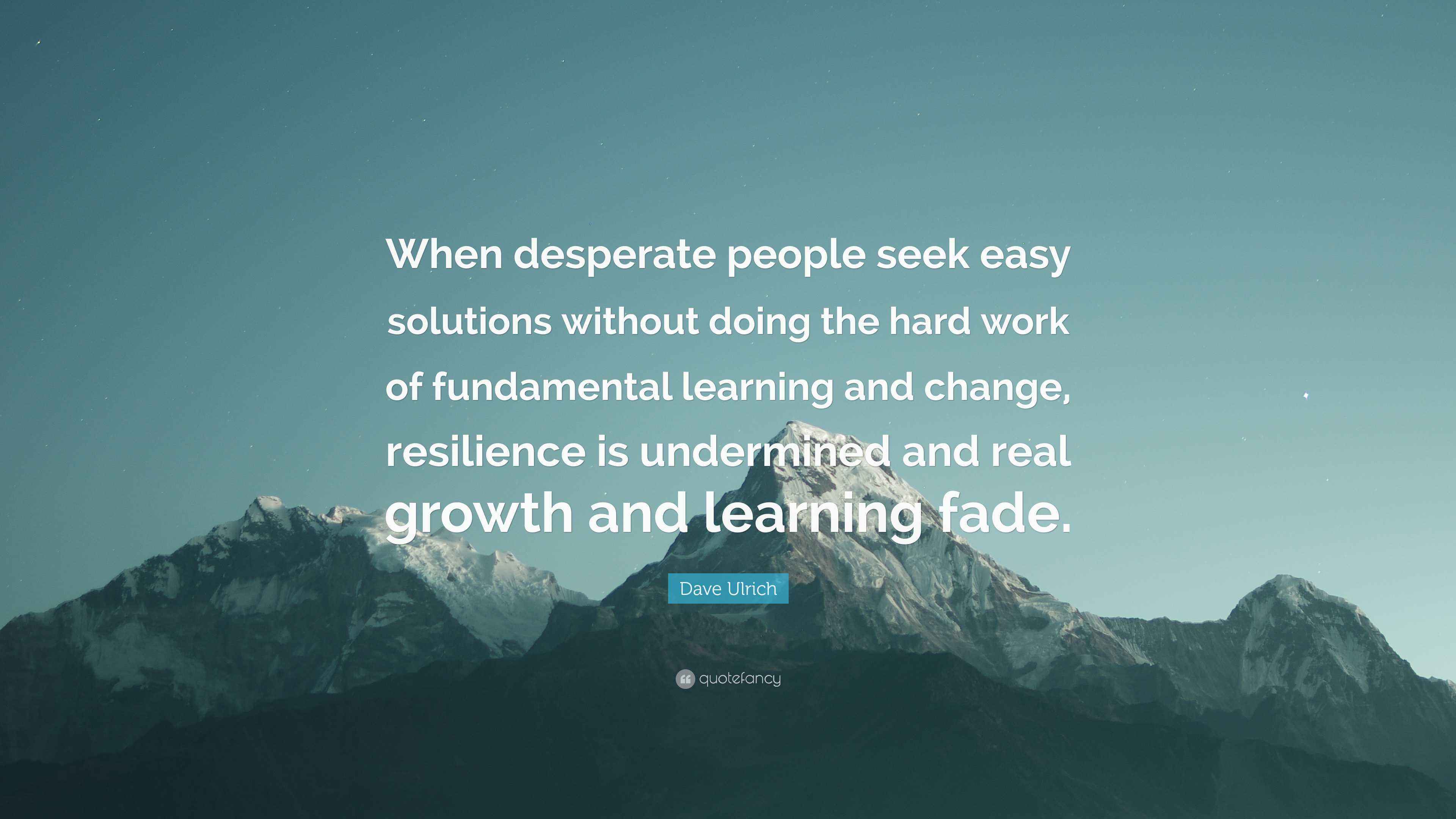 Dave Ulrich Quote: “When desperate people seek easy solutions without ...