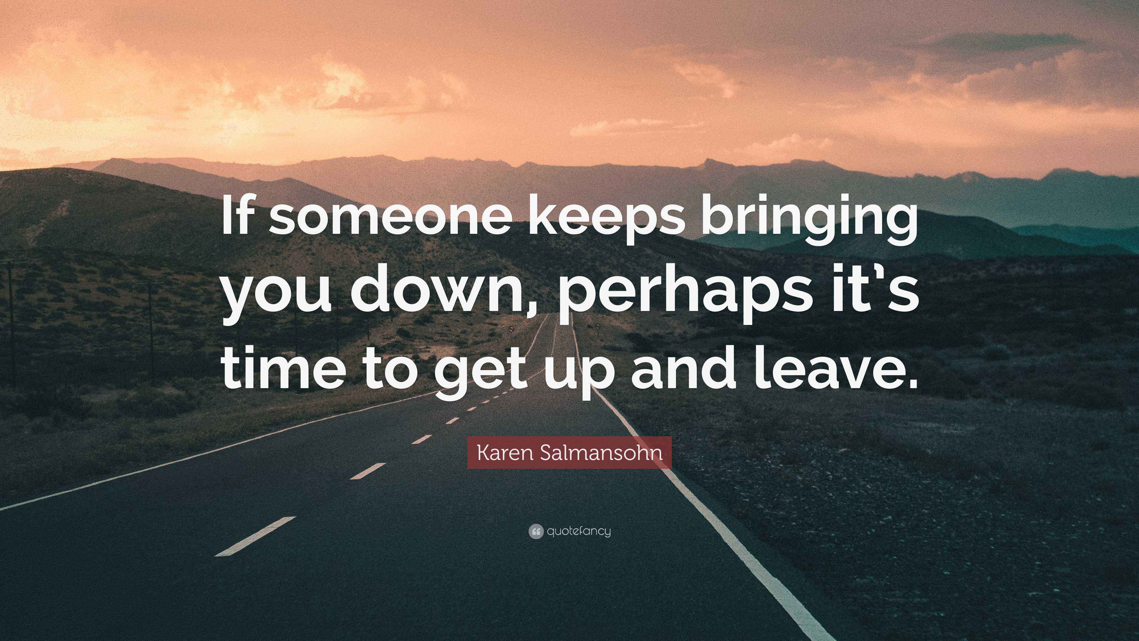 Karen Salmansohn Quote: “If someone keeps bringing you down, perhaps it ...