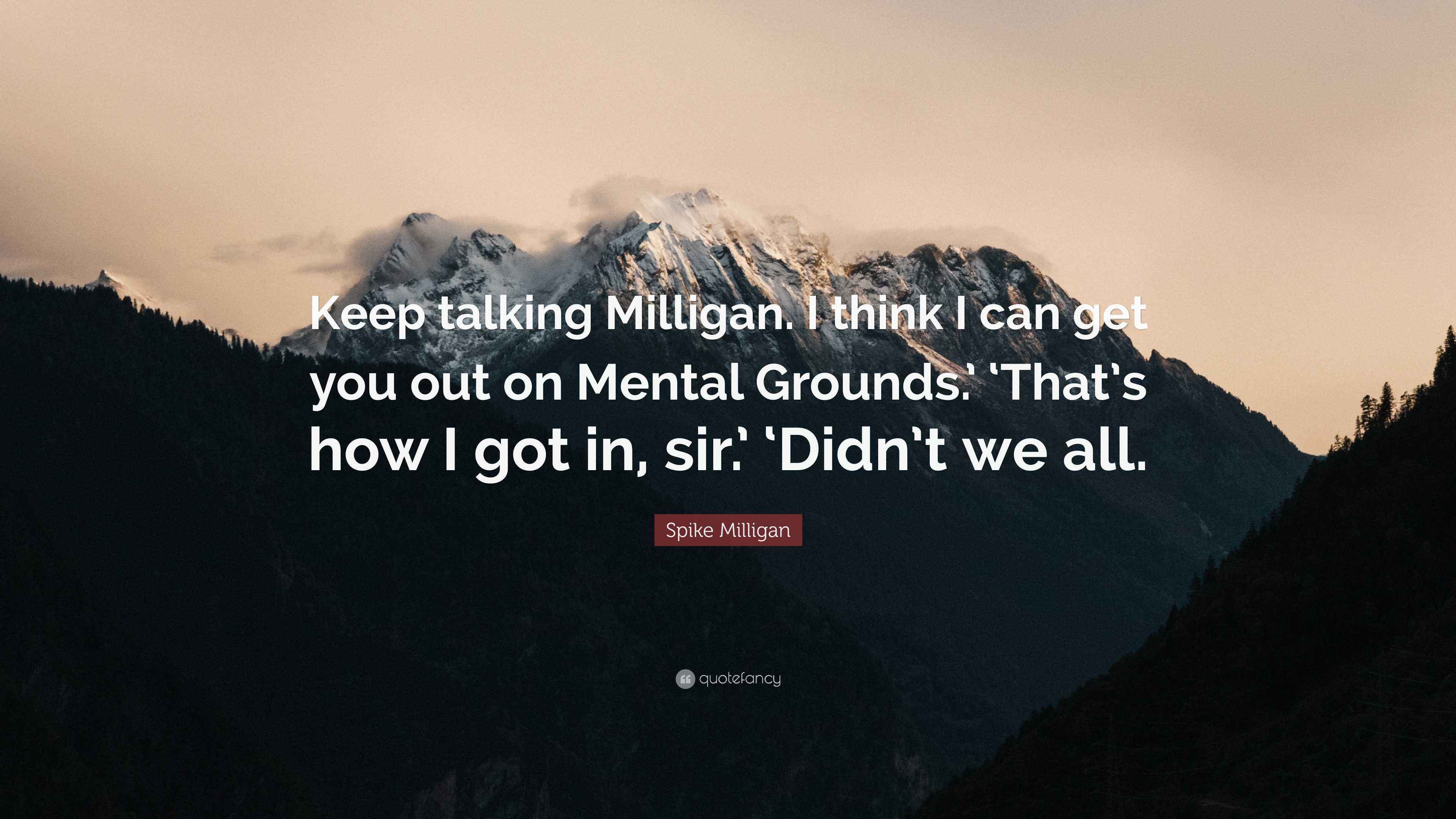 Spike Milligan Quote: “Keep talking Milligan. I think I can get you out ...
