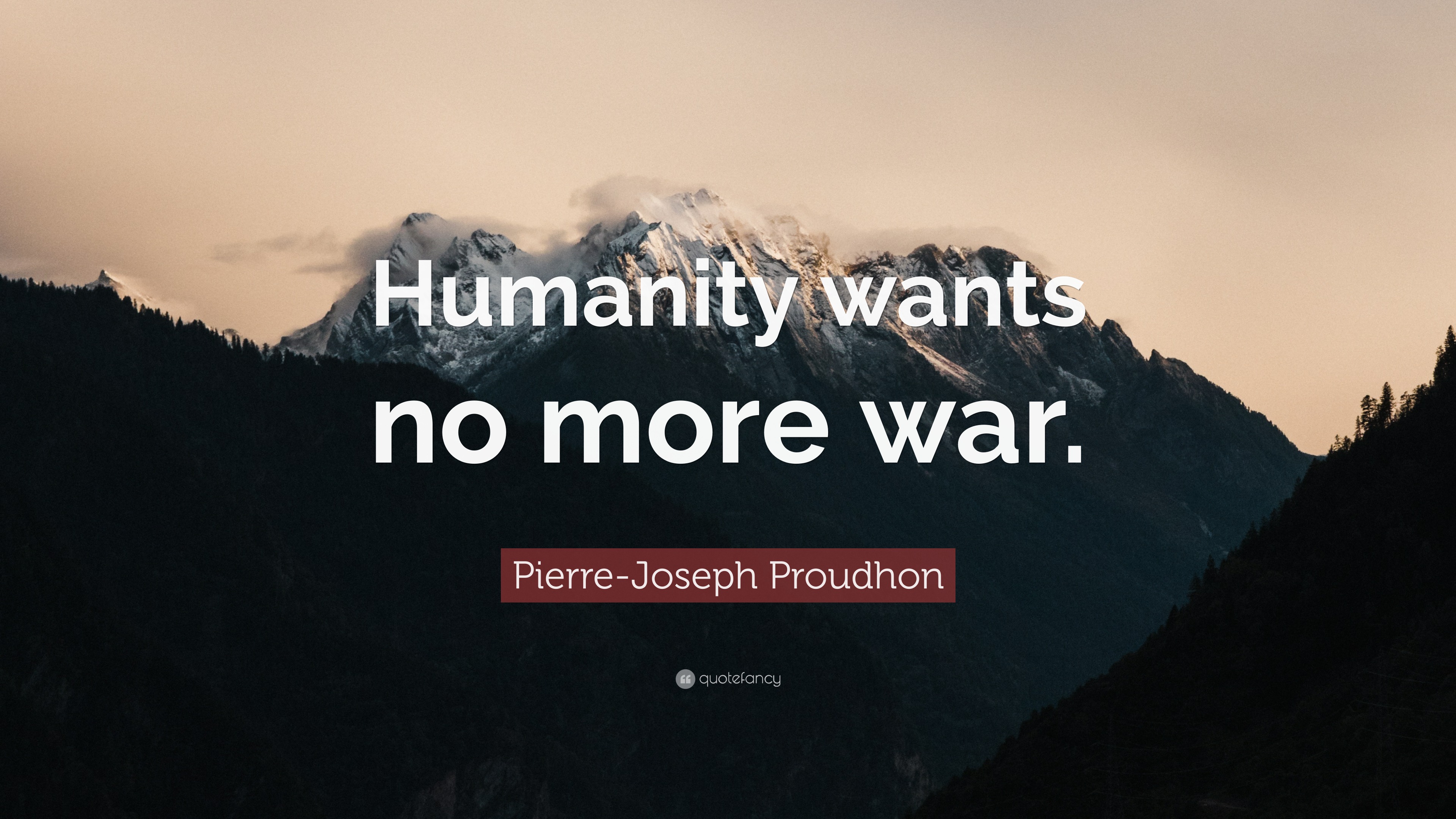 Pierre-Joseph Proudhon Quote: “Humanity wants no more war.”