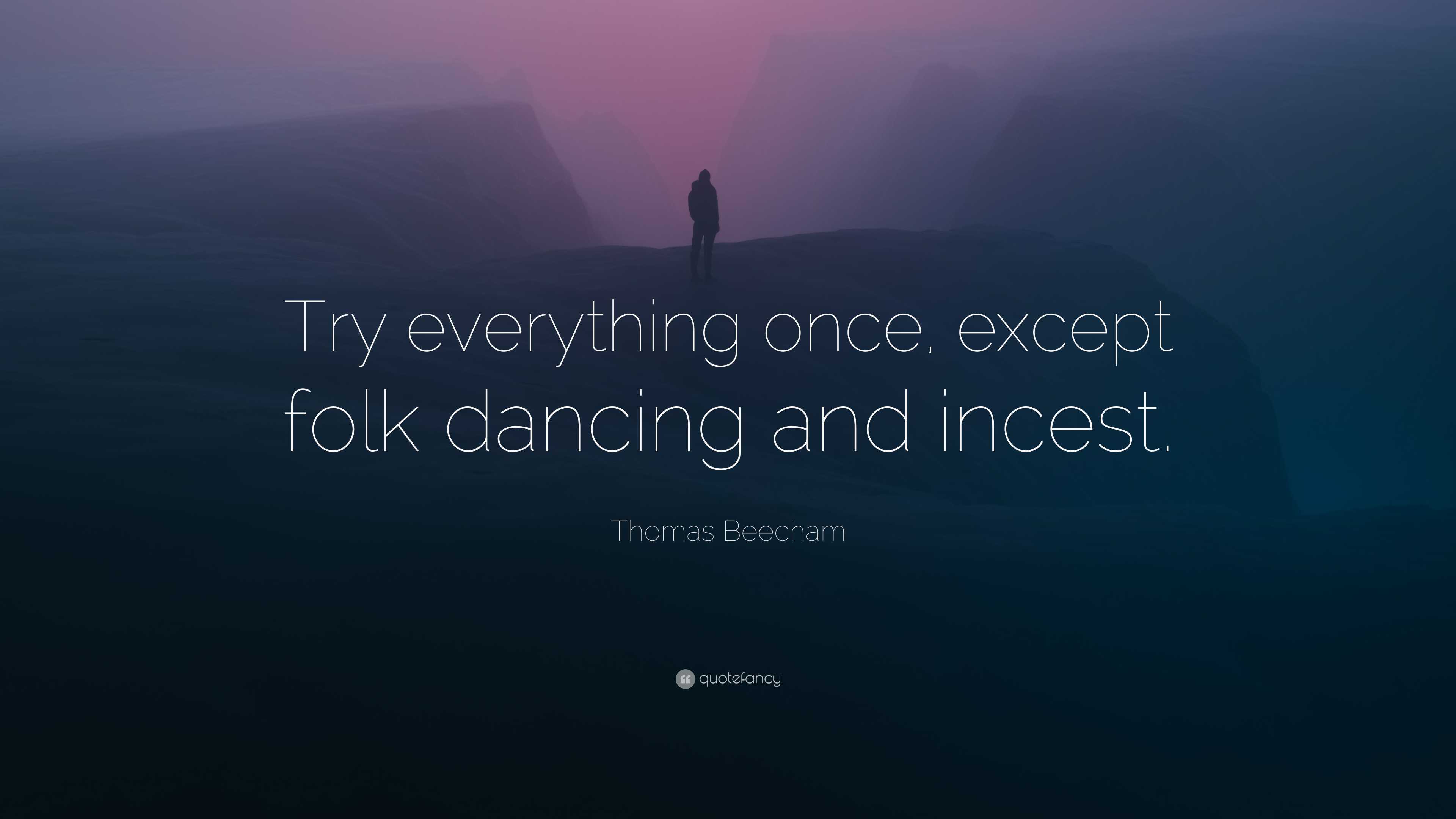 Thomas Beecham Quote: “Try everything once, except folk dancing and ...