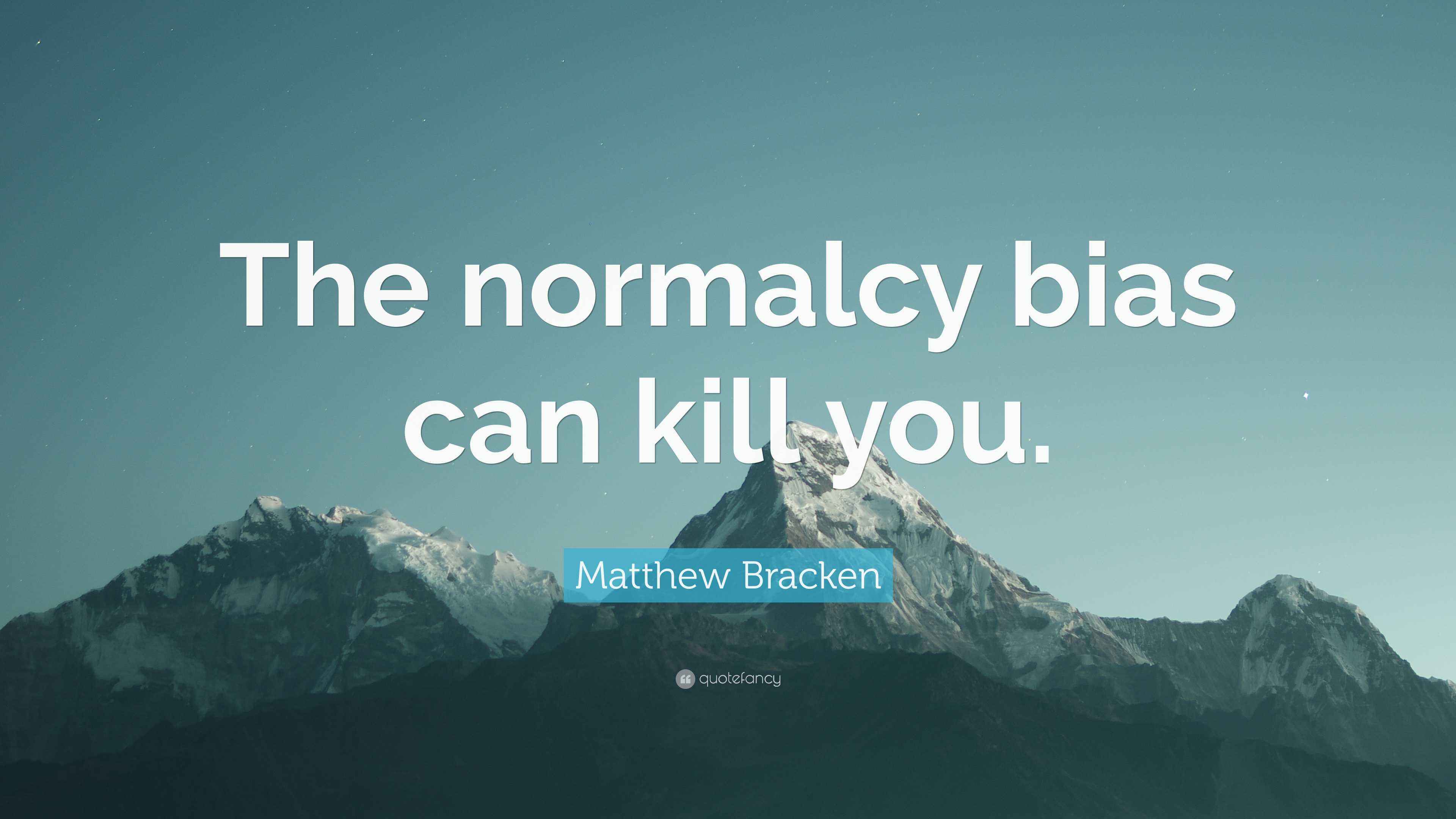 Matthew Bracken Quote: “The normalcy bias can kill you.”