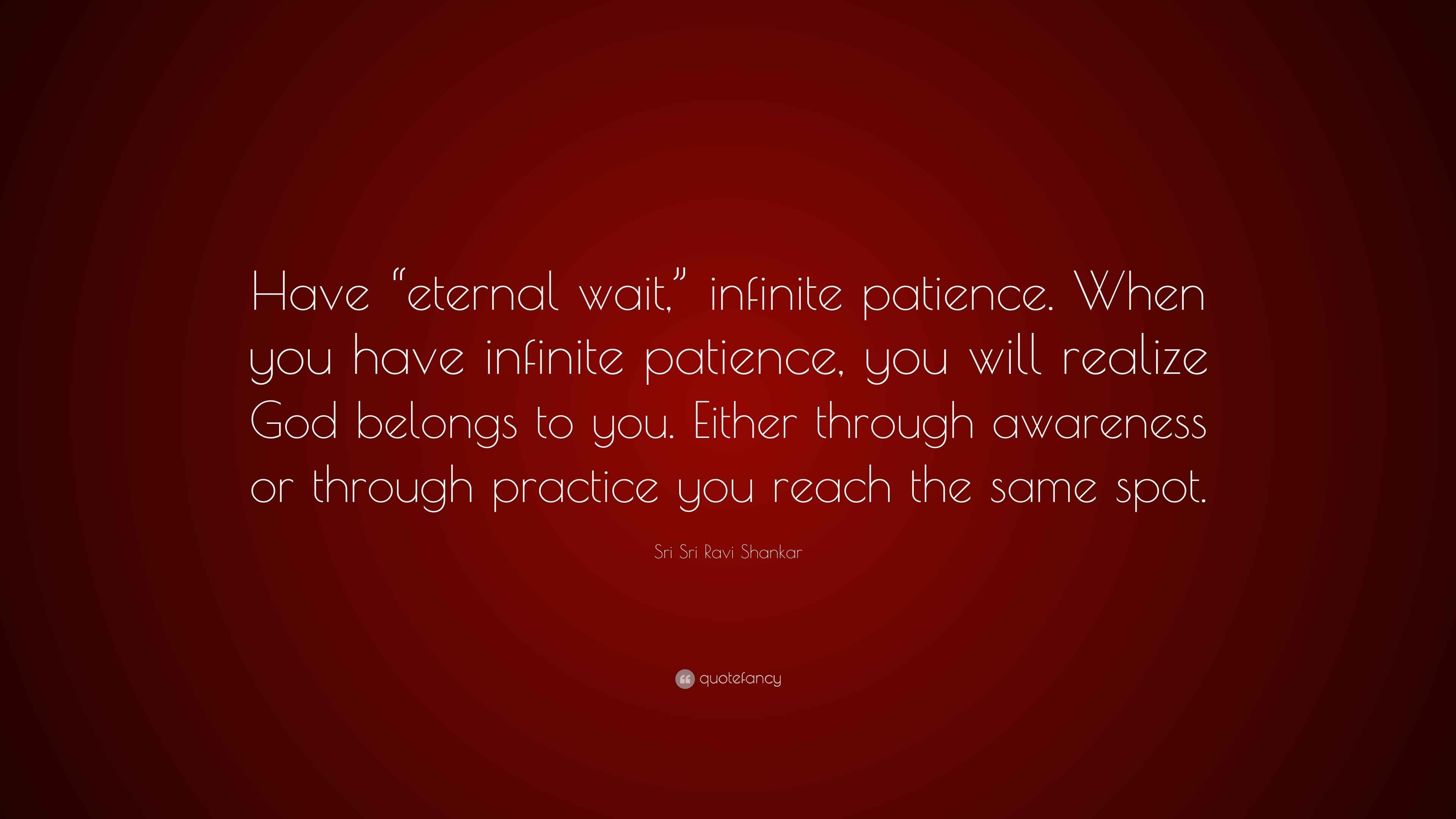 Sri Sri Ravi Shankar Quote: “Have “eternal wait,” infinite patience ...