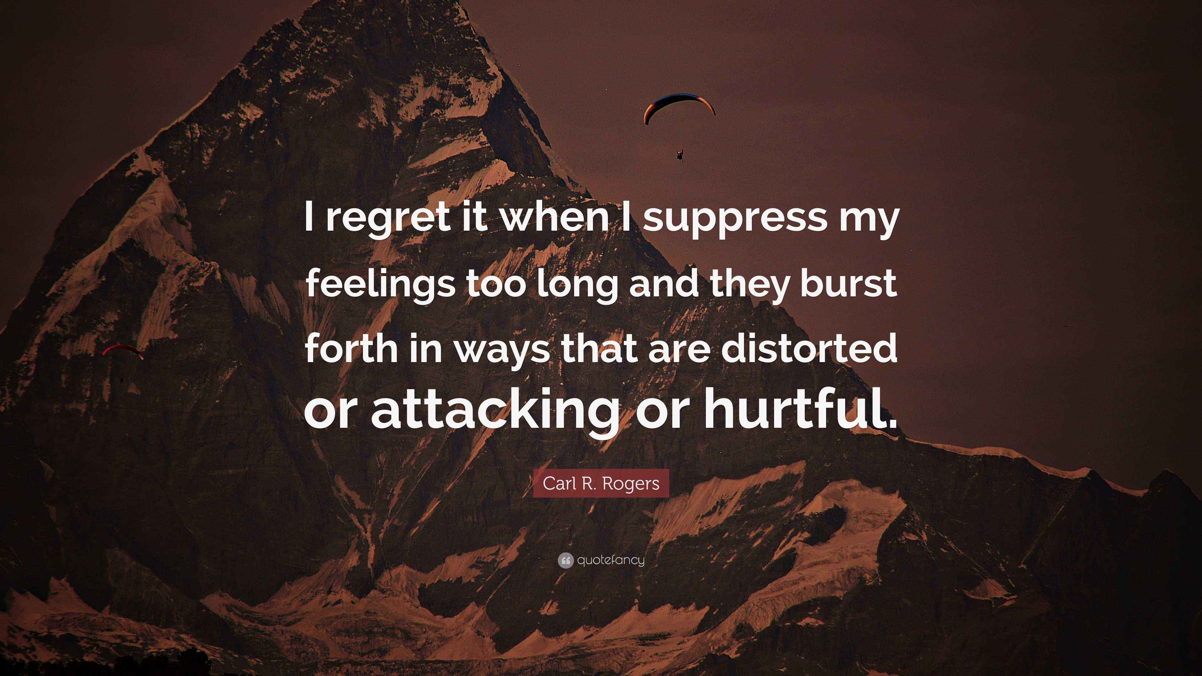 Carl R. Rogers Quote: “I regret it when I suppress my feelings too long ...
