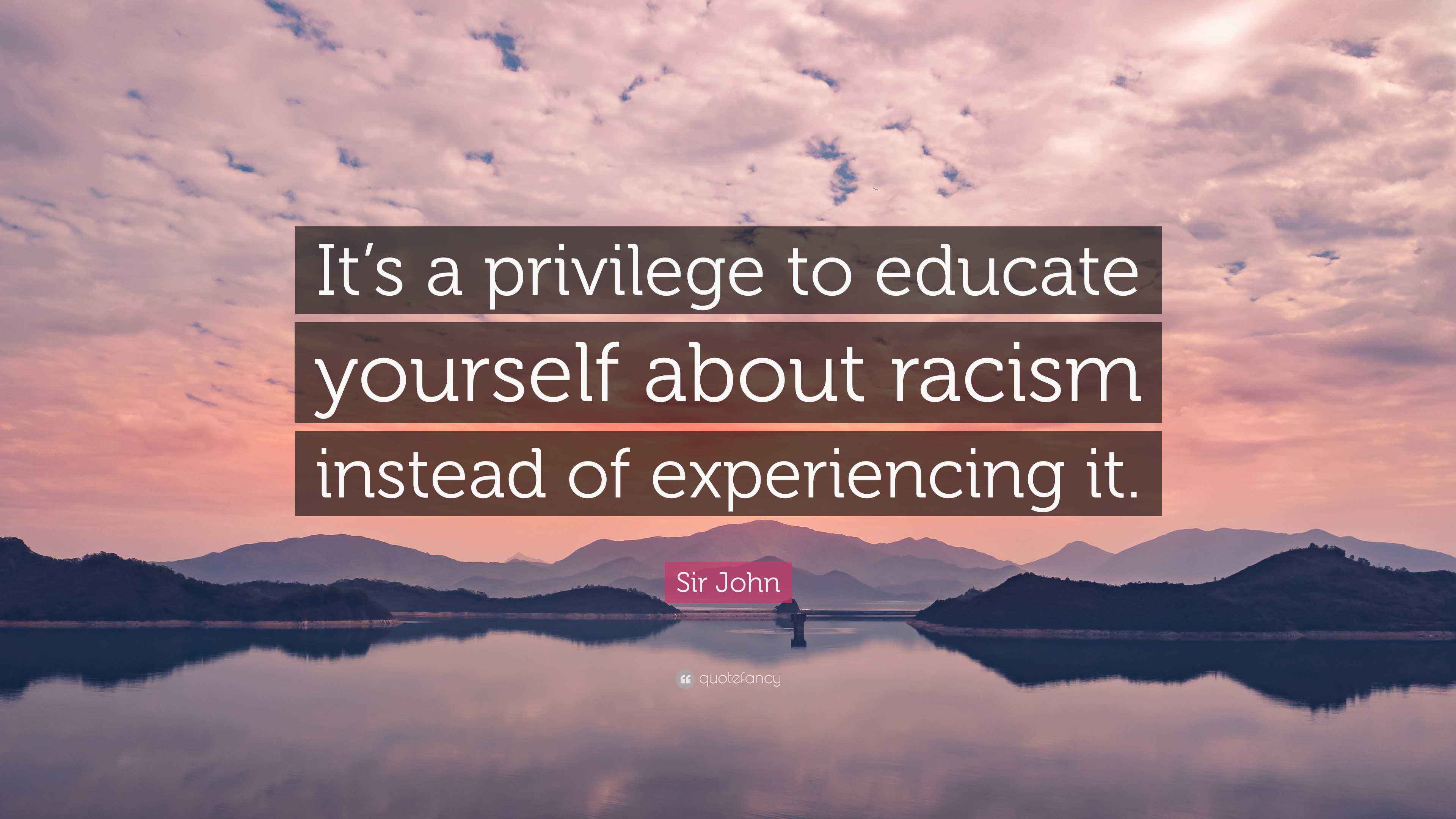 Sir John Quote: “It’s a privilege to educate yourself about racism ...