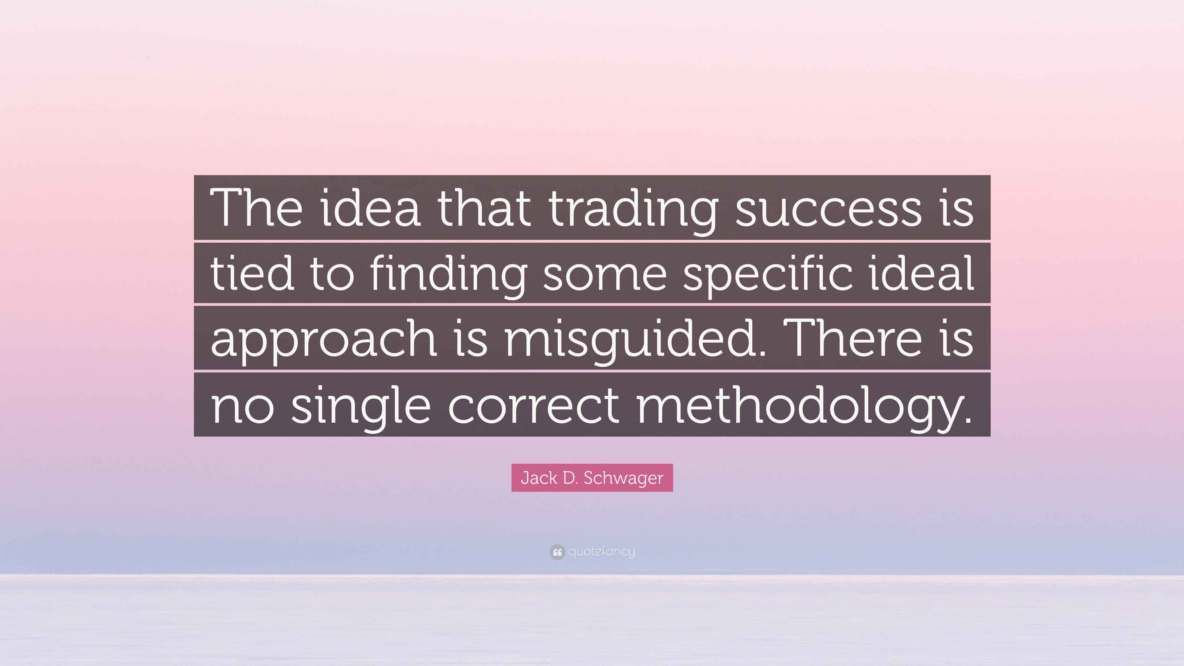 Jack D. Schwager Quote: “The idea that trading success is tied to ...
