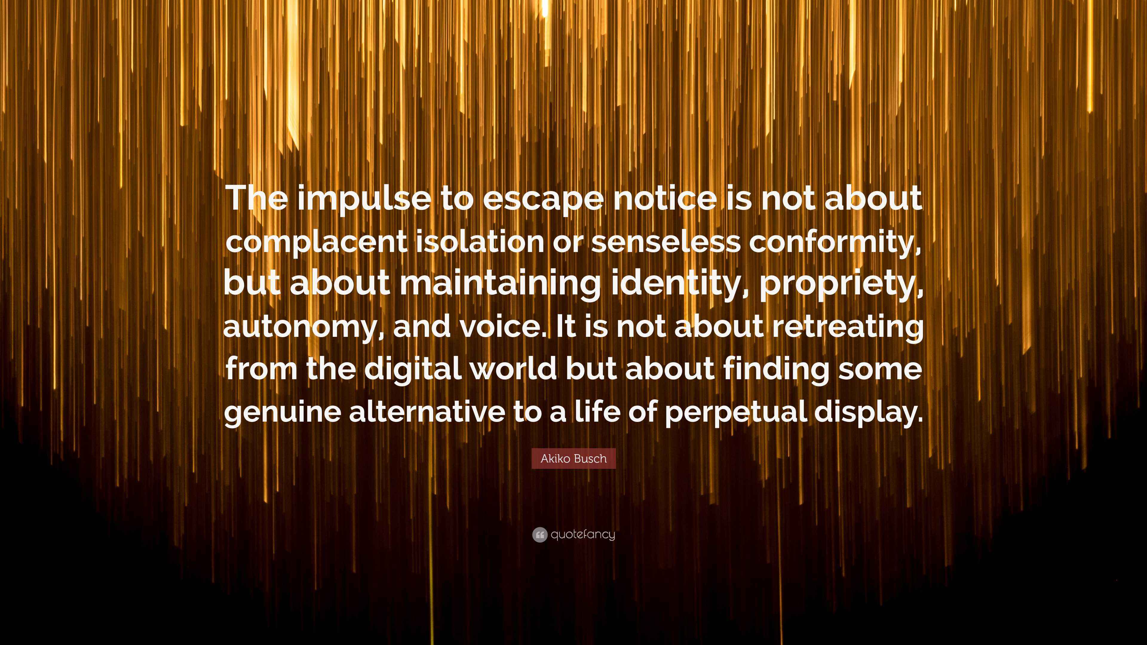 Akiko Busch Quote: “The impulse to escape notice is not about ...