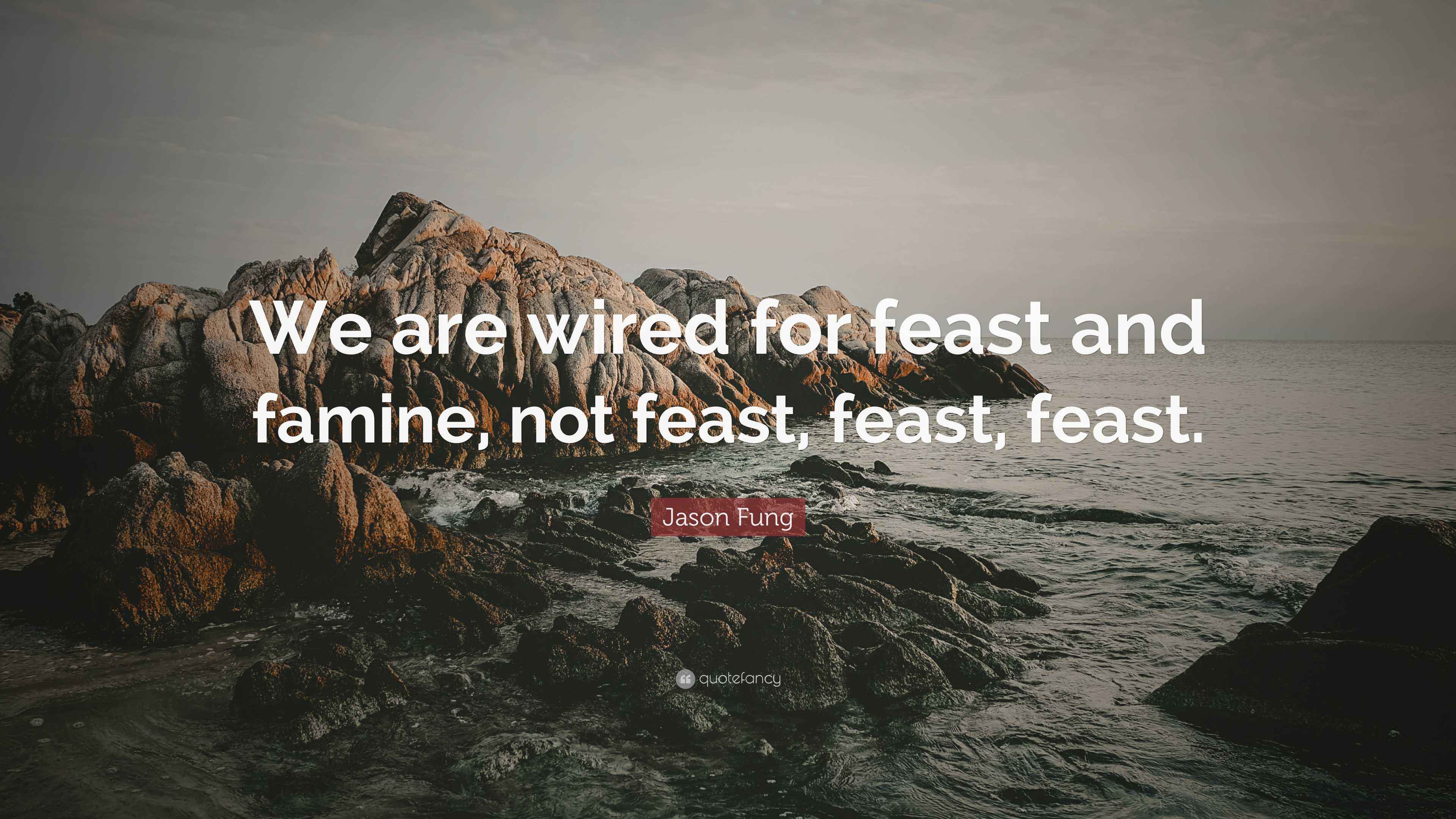 Jason Fung Quote: “We are wired for feast and famine, not feast, feast ...