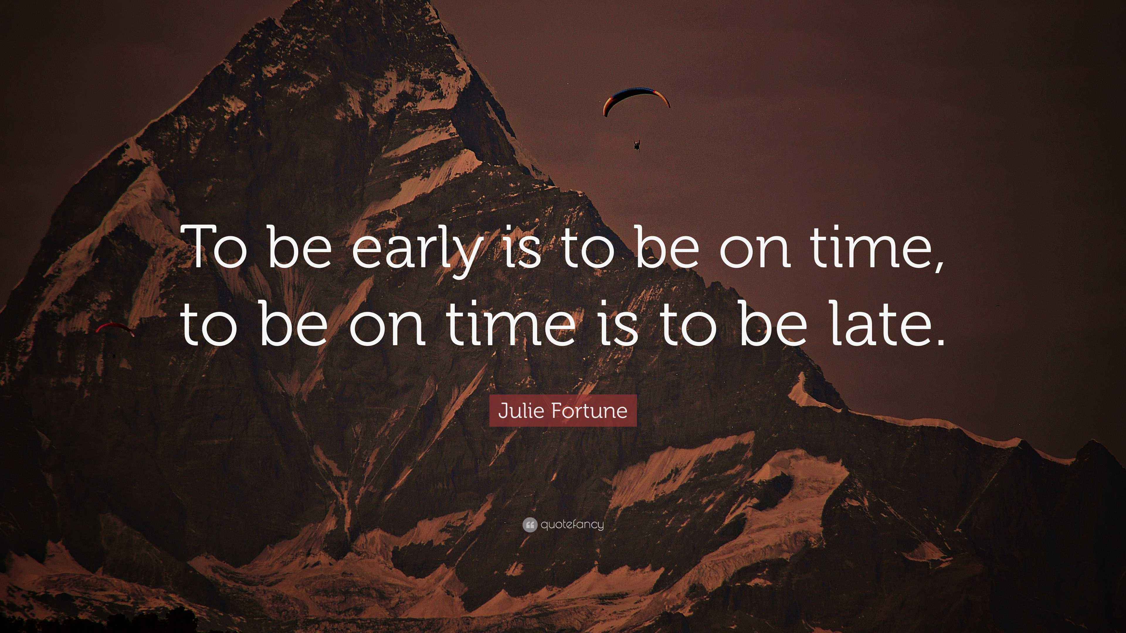 Julie Fortune Quote: “To be early is to be on time, to be on time is to ...