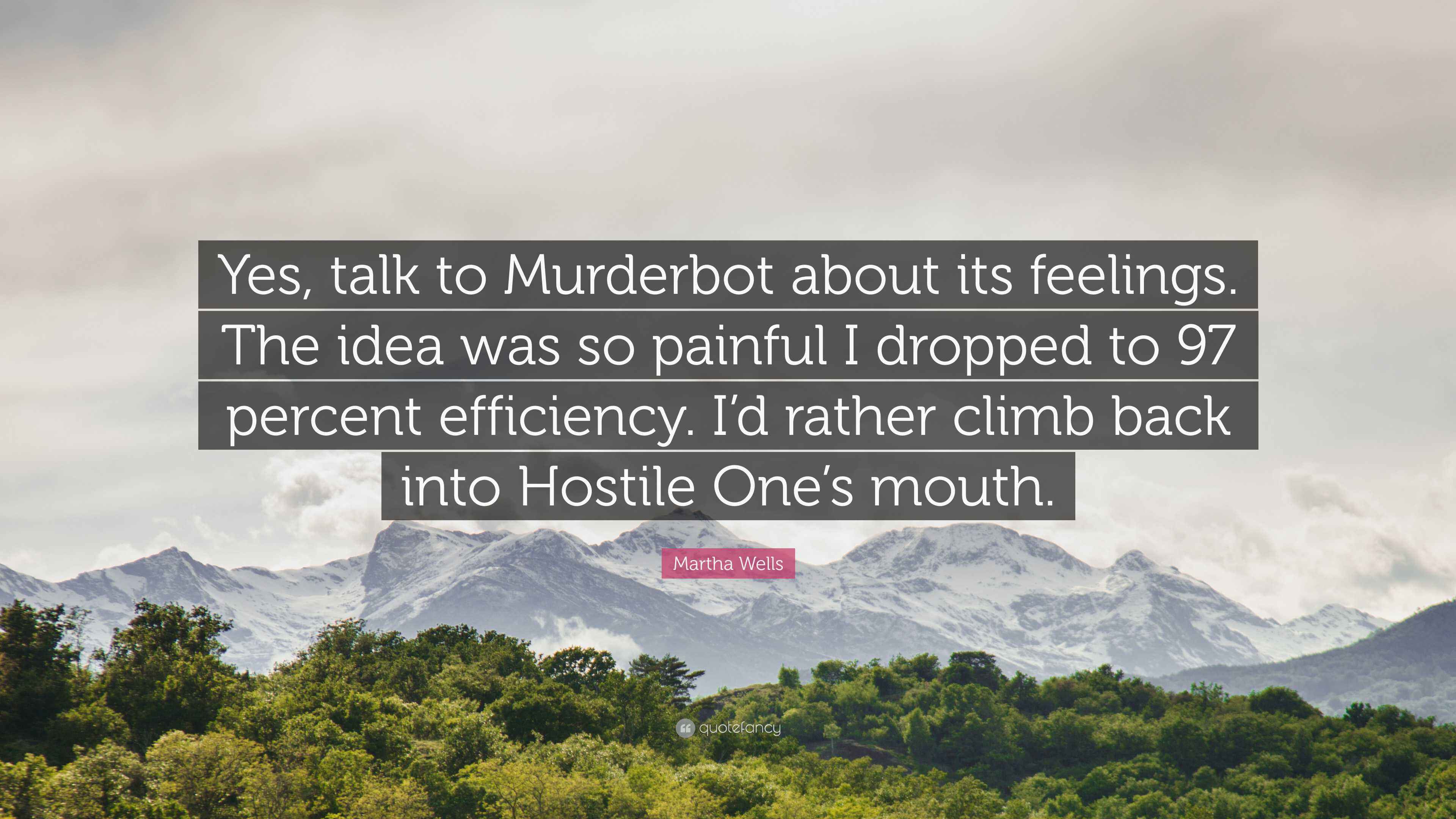 Martha Wells Quote: “Yes, talk to Murderbot about its feelings. The ...