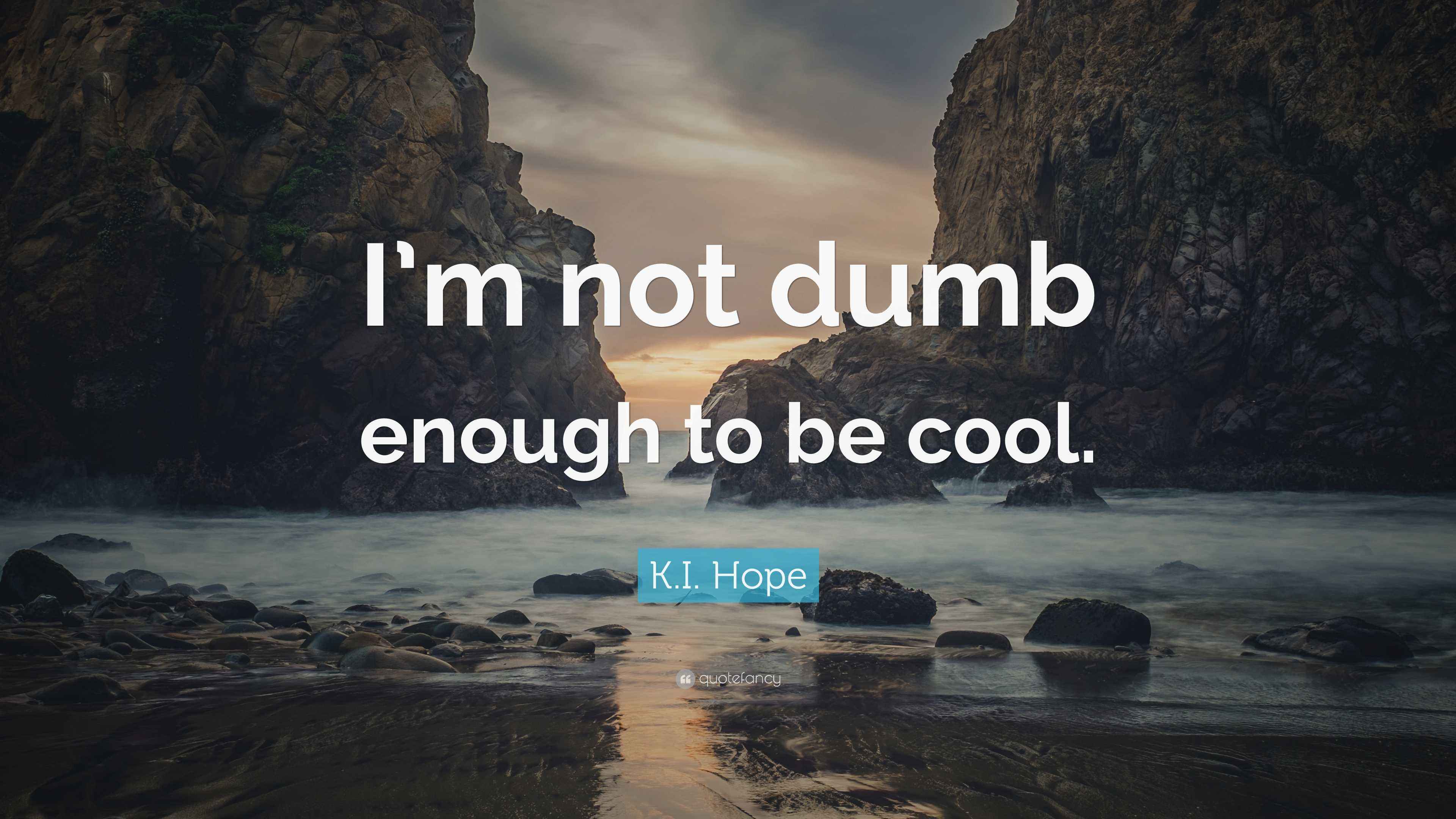 K.I. Hope Quote: “I’m not dumb enough to be cool.”