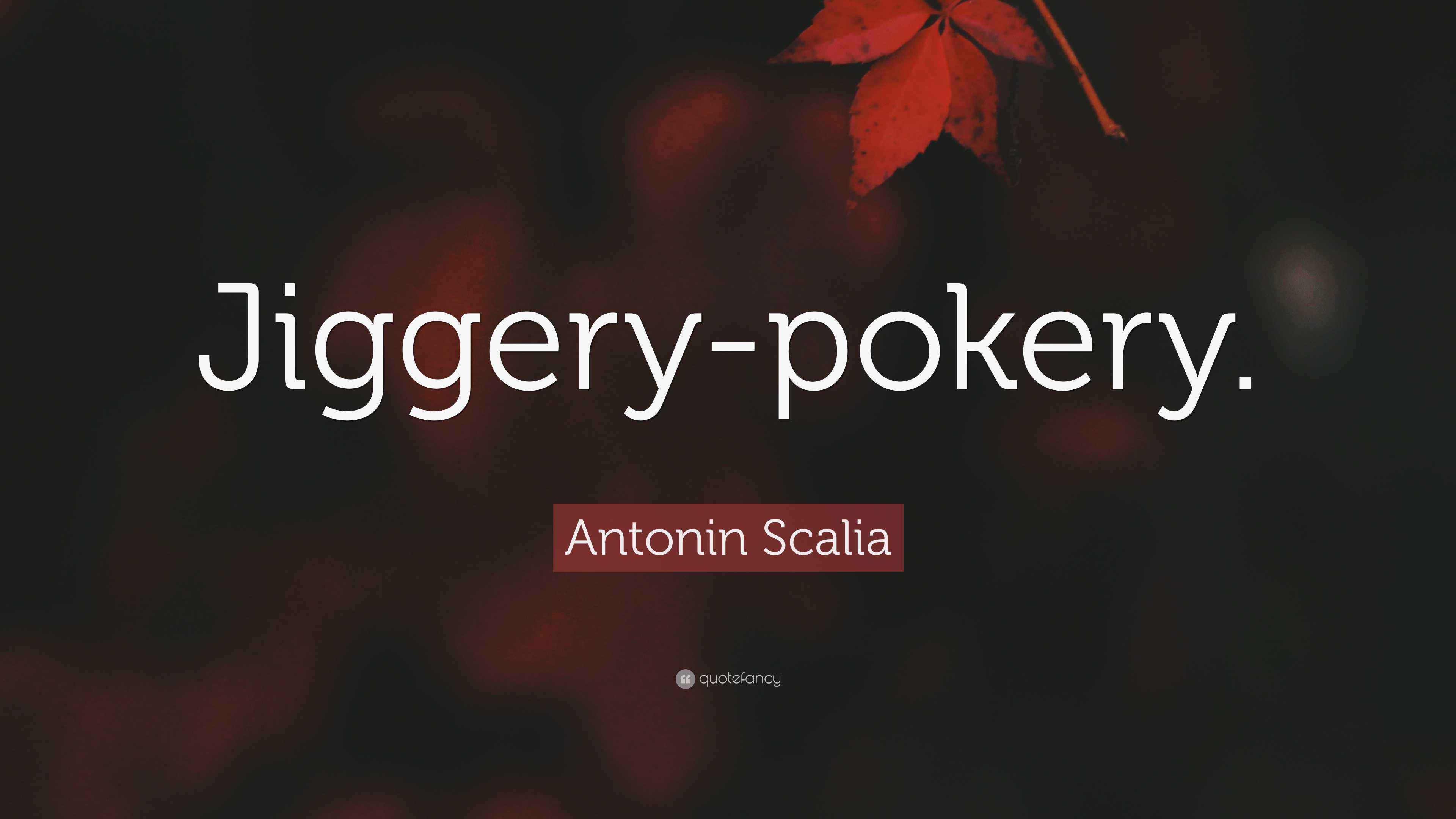 Antonin Scalia Quote: “Jiggery-pokery.”