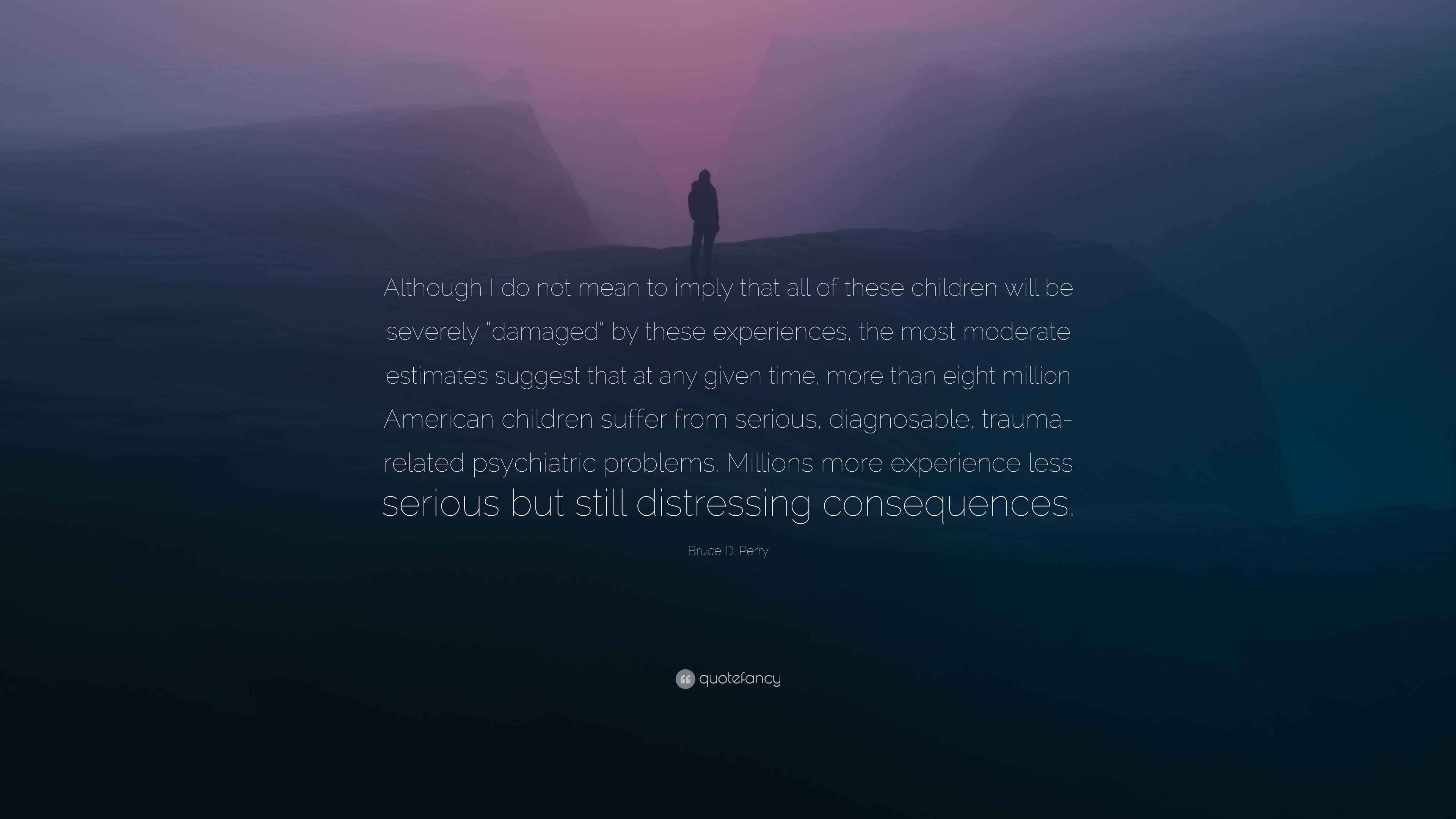 Bruce D. Perry Quote: “Although I do not mean to imply that all of ...