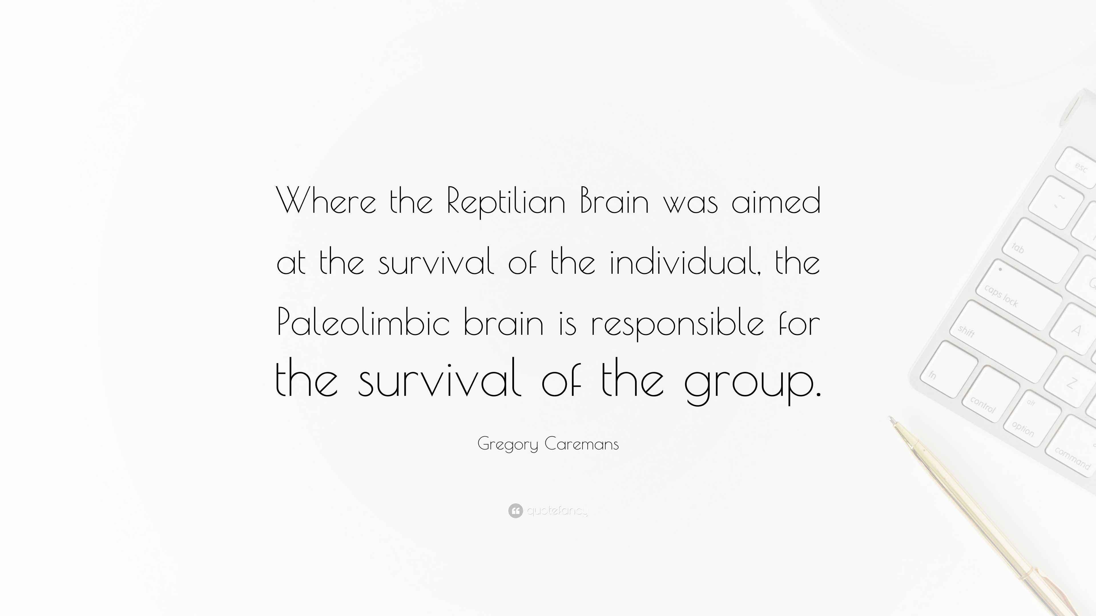 Gregory Caremans Quote: “Where the Reptilian Brain was aimed at the ...