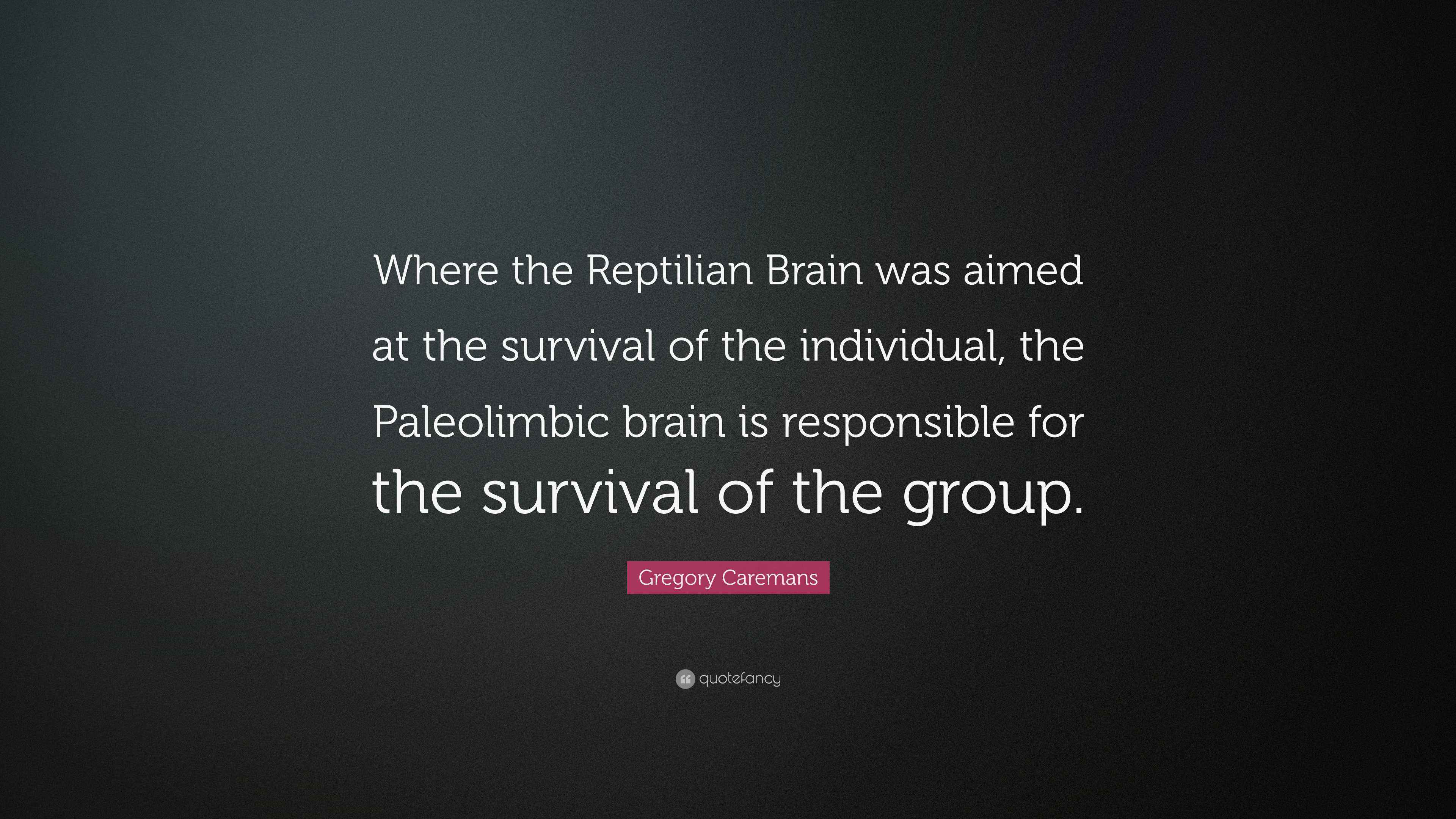 Gregory Caremans Quote: “Where the Reptilian Brain was aimed at the ...