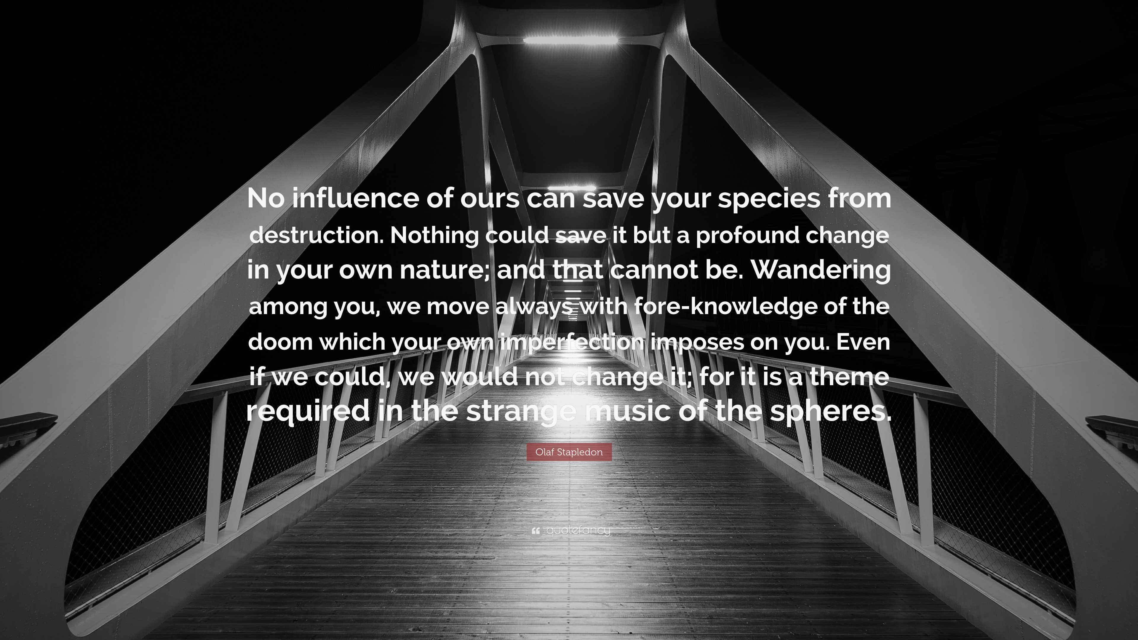 Olaf Stapledon Quote: “No influence of ours can save your species from ...
