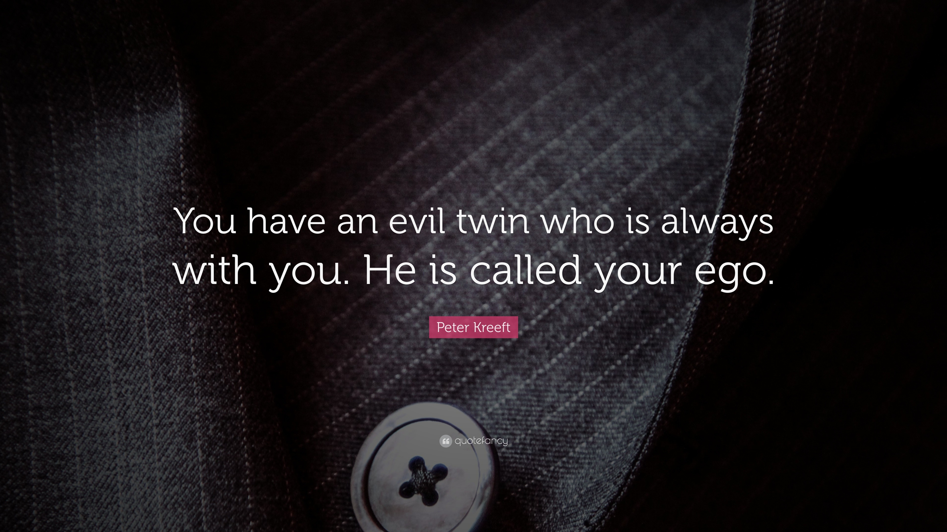 Peter Kreeft Quote: “You have an evil twin who is always with you. He ...
