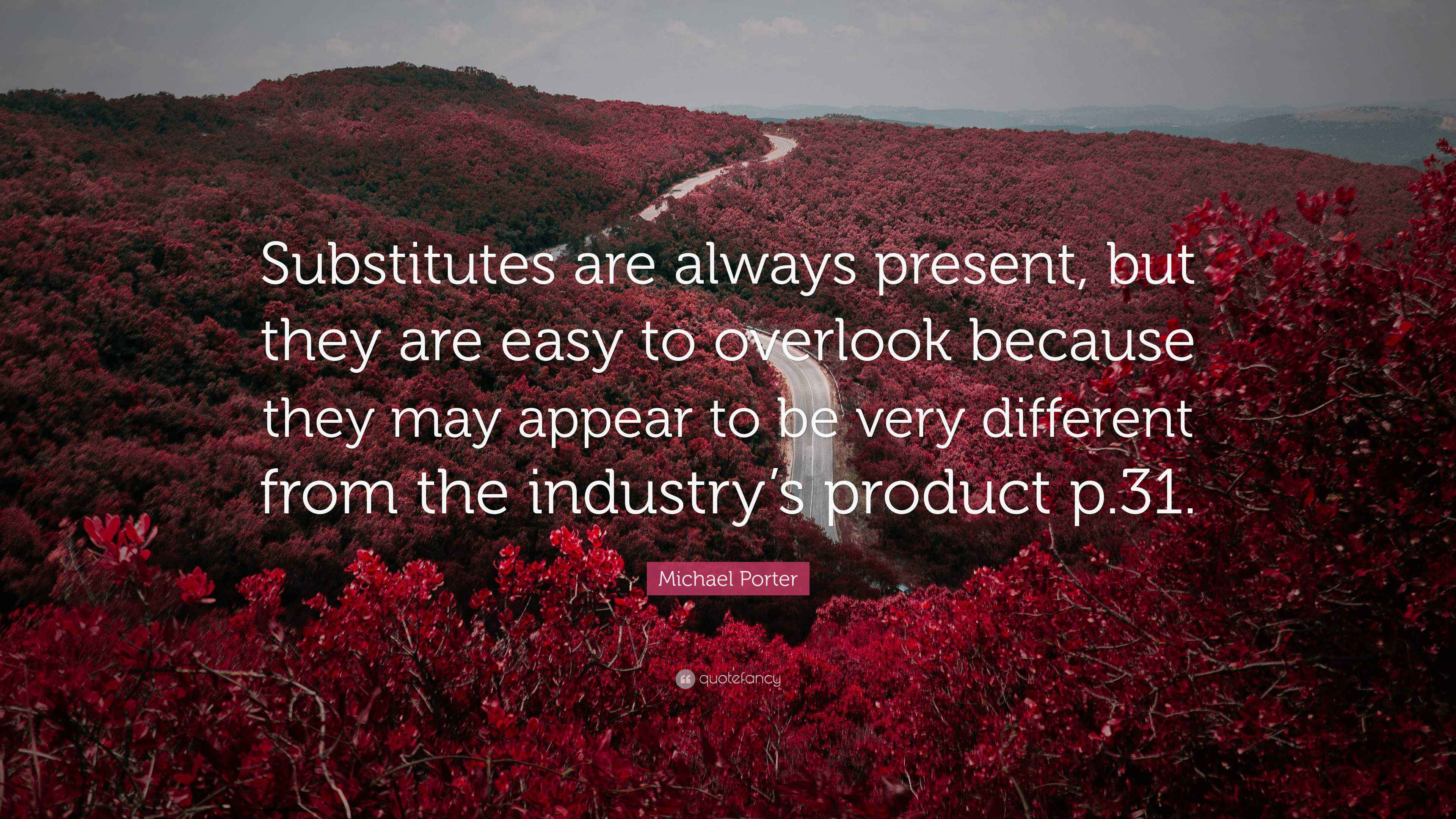 Michael Porter Quote: “Substitutes are always present, but they are ...