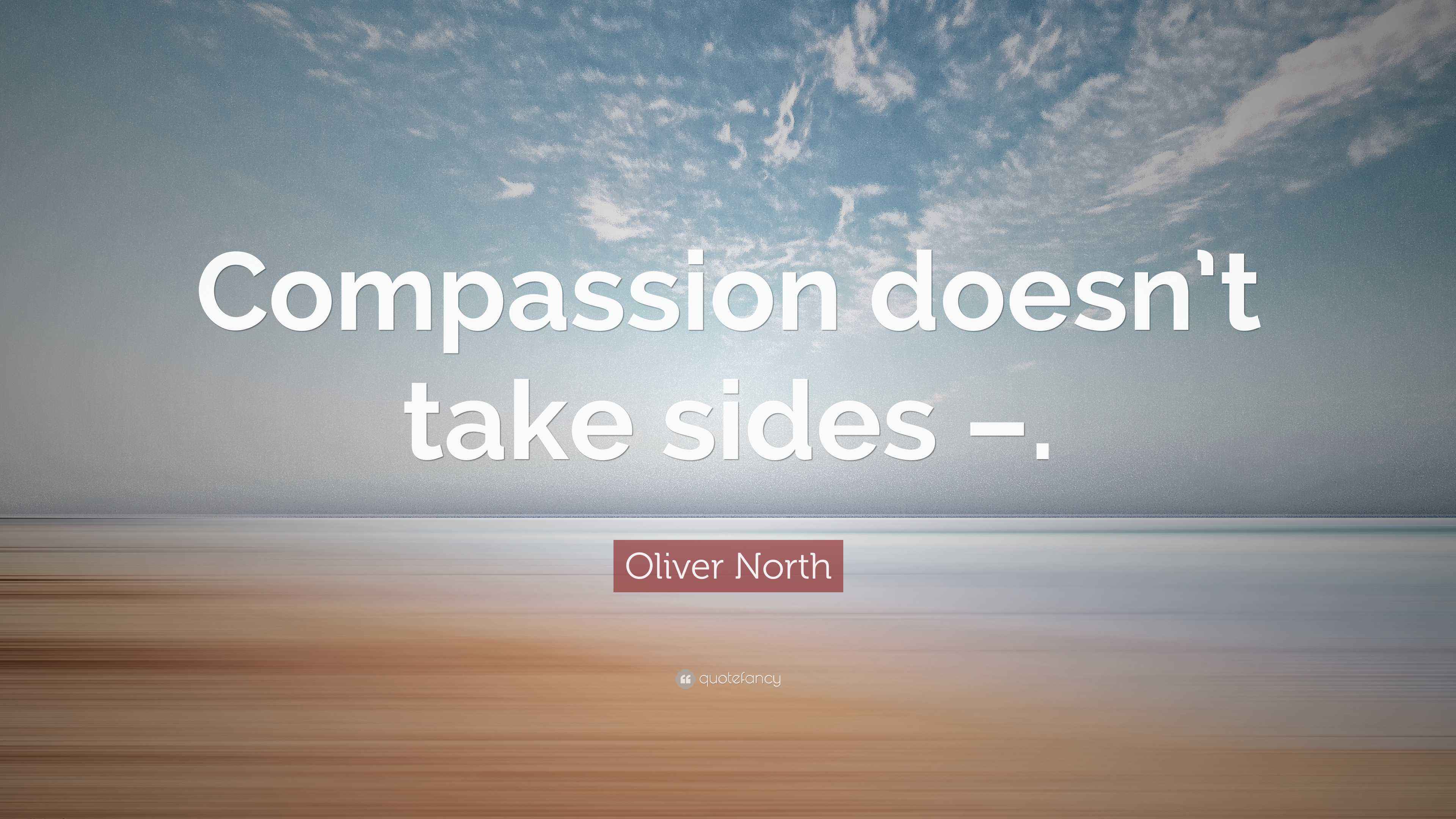 Oliver North Quote: “Compassion doesn’t take sides
