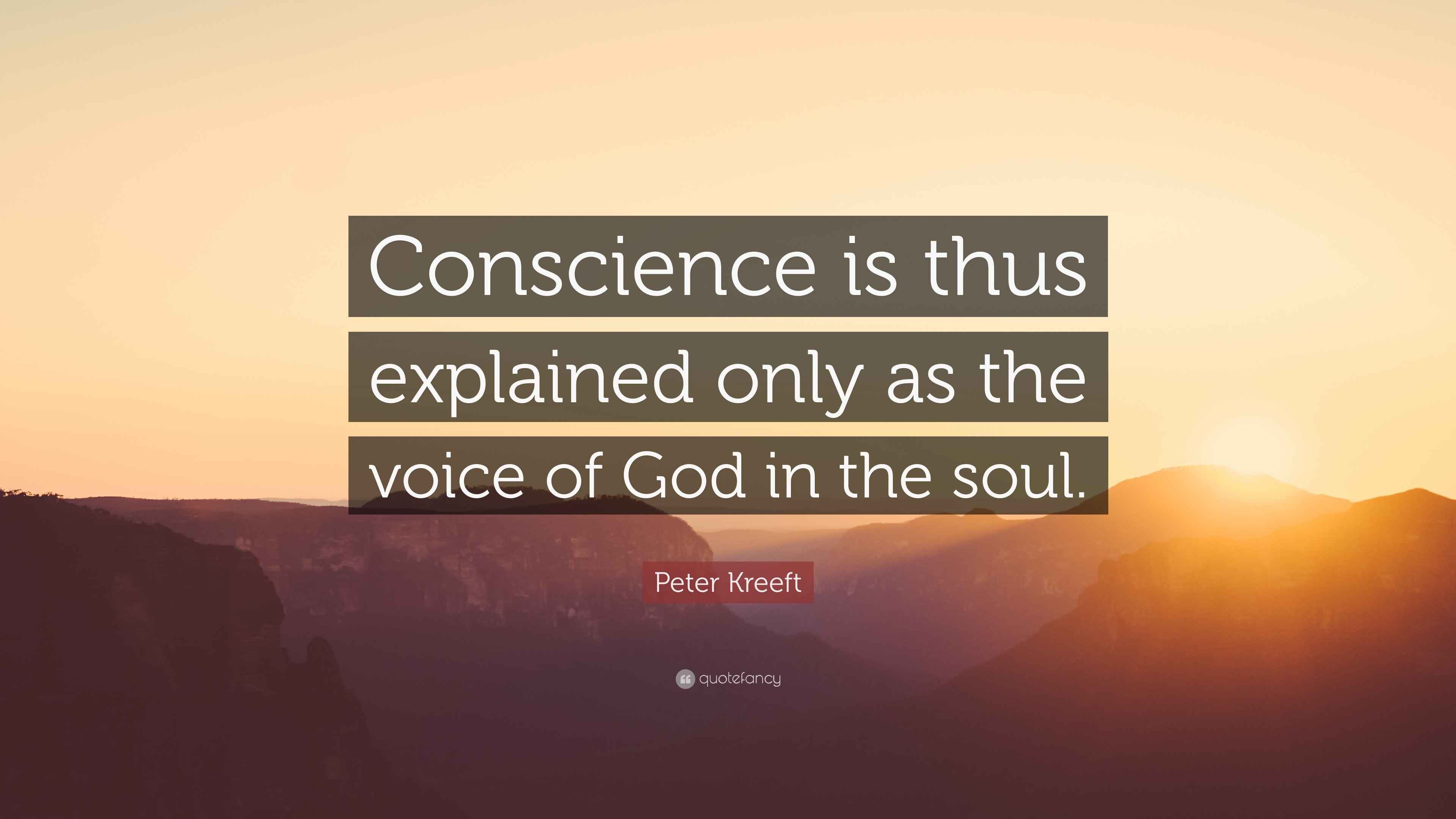 Peter Kreeft Quote: “Conscience is thus explained only as the voice of ...
