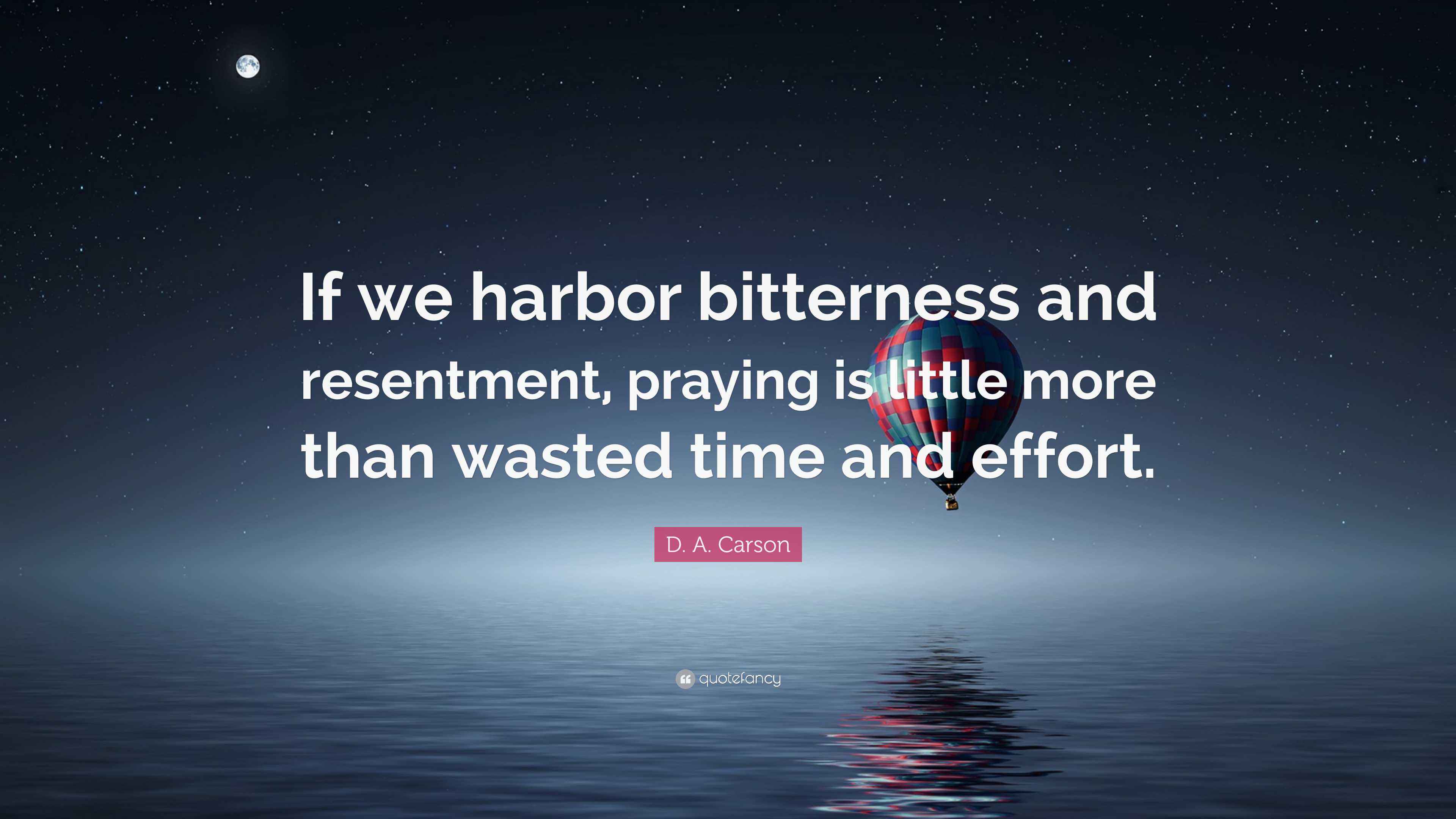 D. A. Carson Quote: “If we harbor bitterness and resentment, praying is ...
