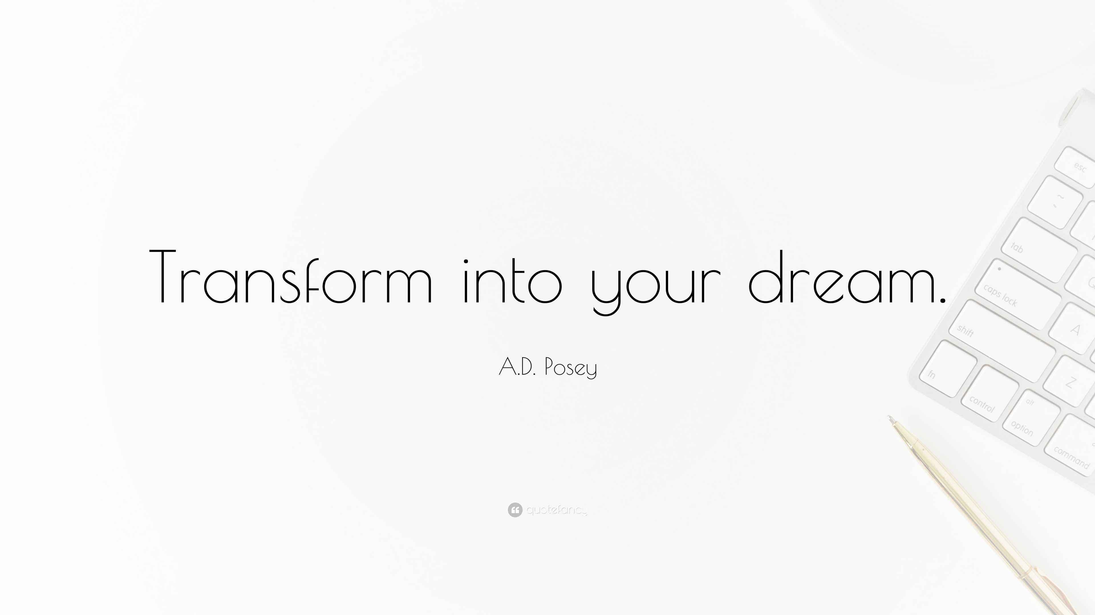 A.D. Posey Quote: “Transform into your dream.”