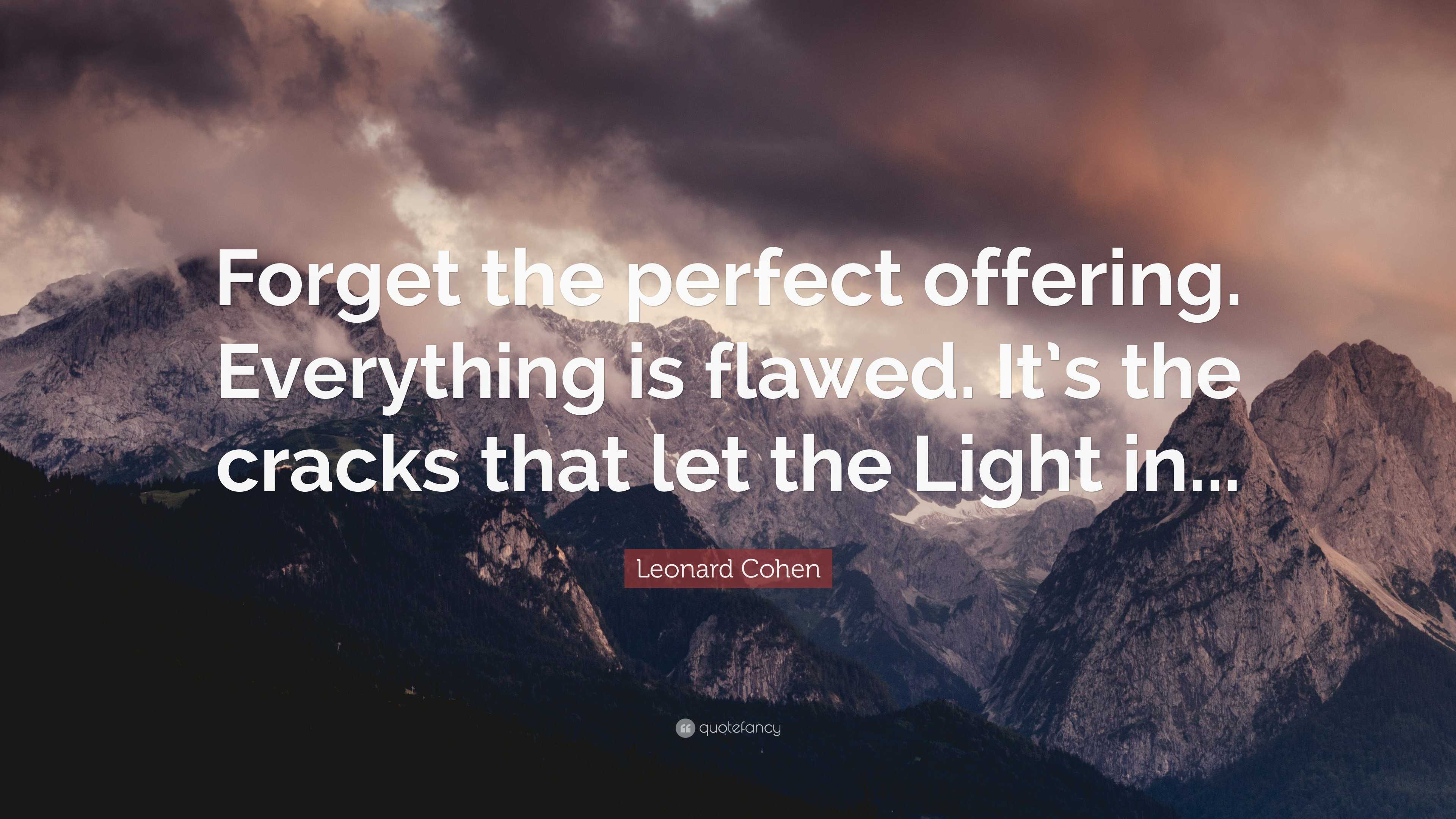 Leonard Cohen Quote Forget The Perfect Offering Everything Is Flawed