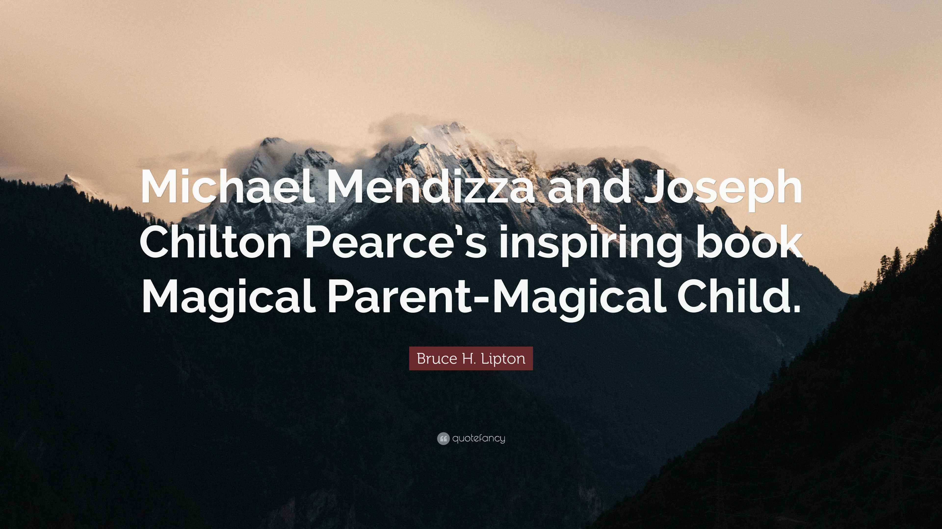 Bruce H. Lipton Quote: “Michael Mendizza and Joseph Chilton Pearce’s ...