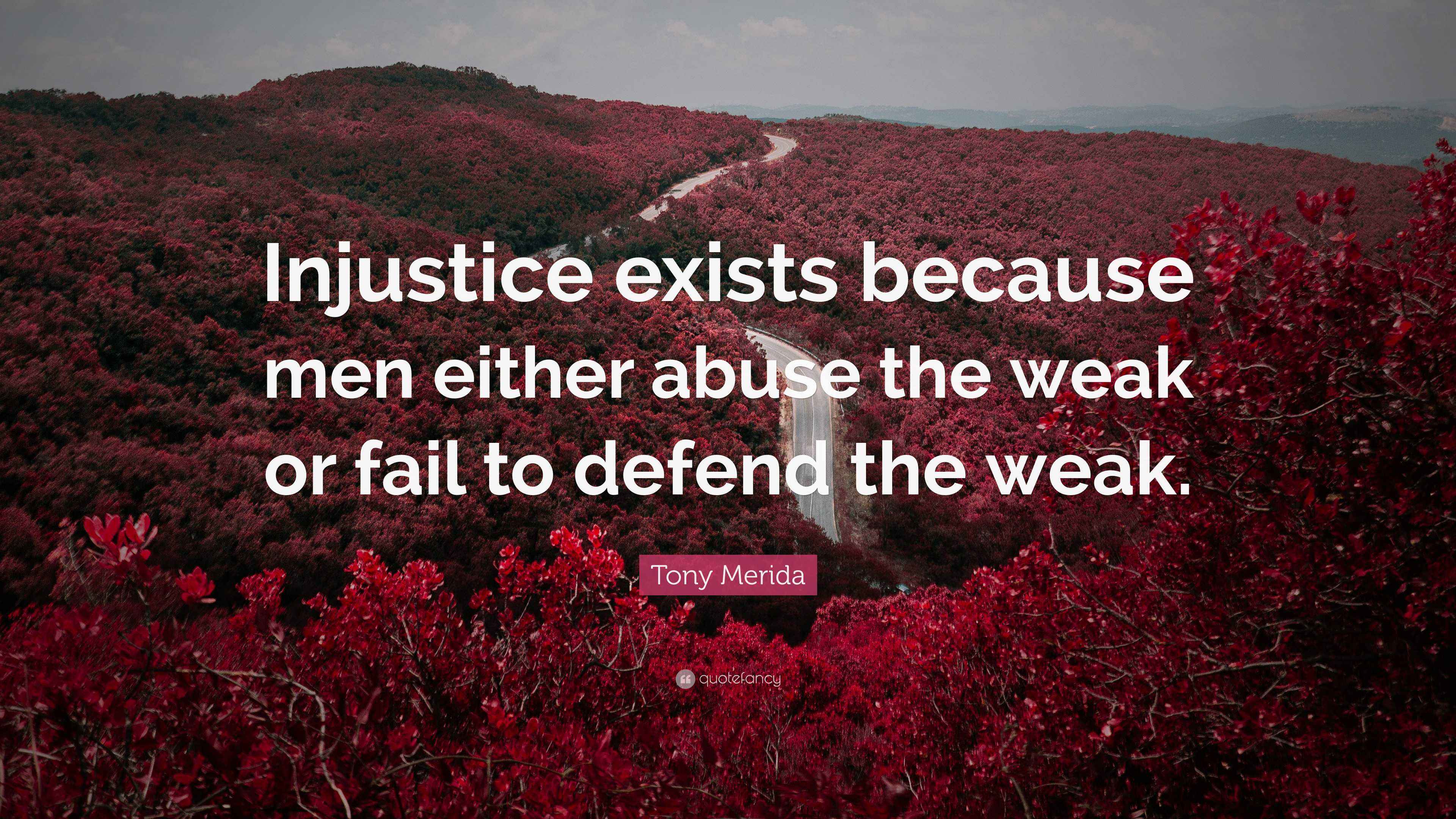 Tony Merida Quote: “Injustice exists because men either abuse the weak ...