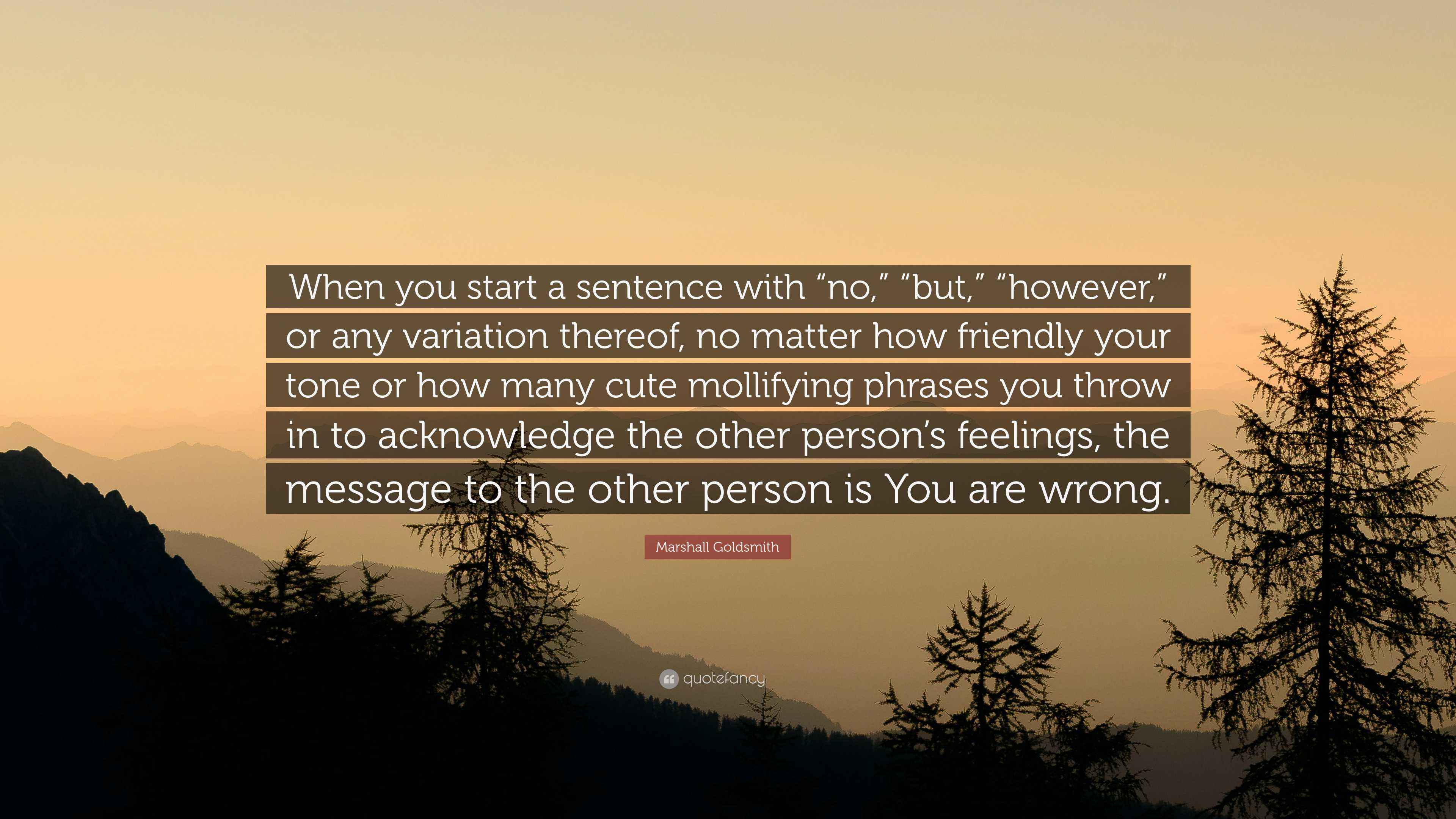 Marshall Goldsmith Quote: “When you start a sentence with “no,” “but ...