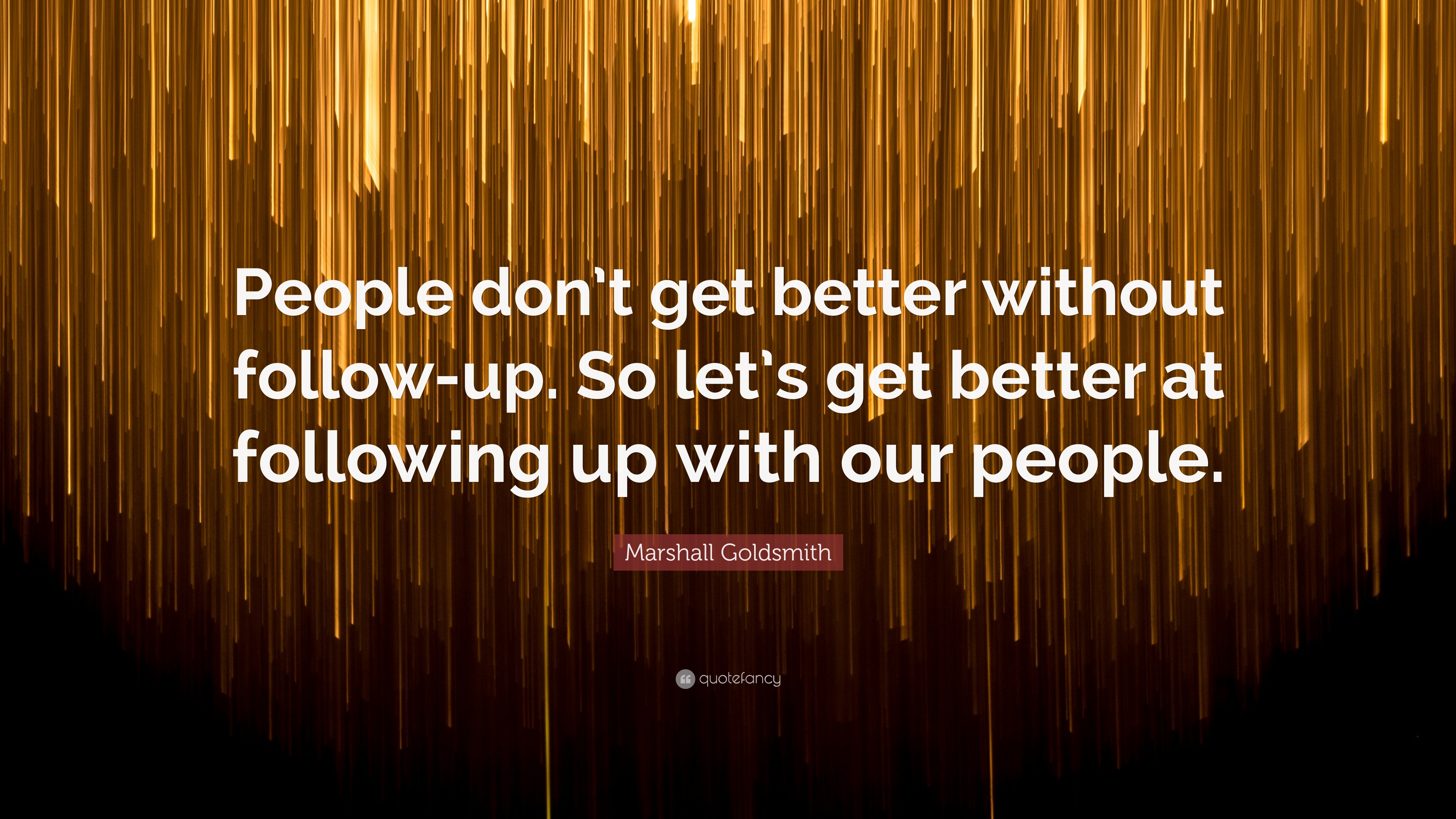 Marshall Goldsmith Quote: “People don’t get better without follow-up ...