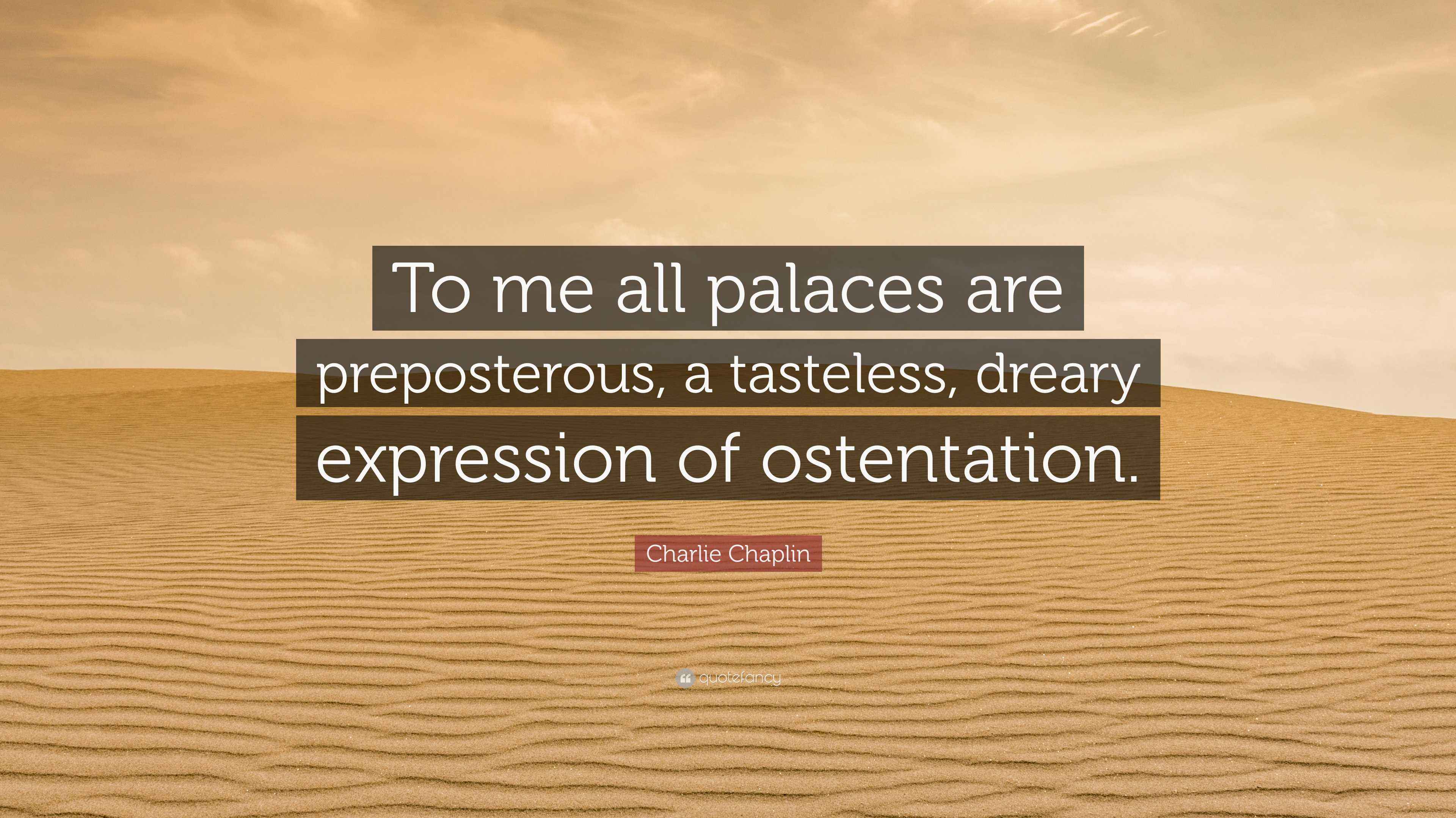 Charlie Chaplin Quote: “To me all palaces are preposterous, a tasteless ...