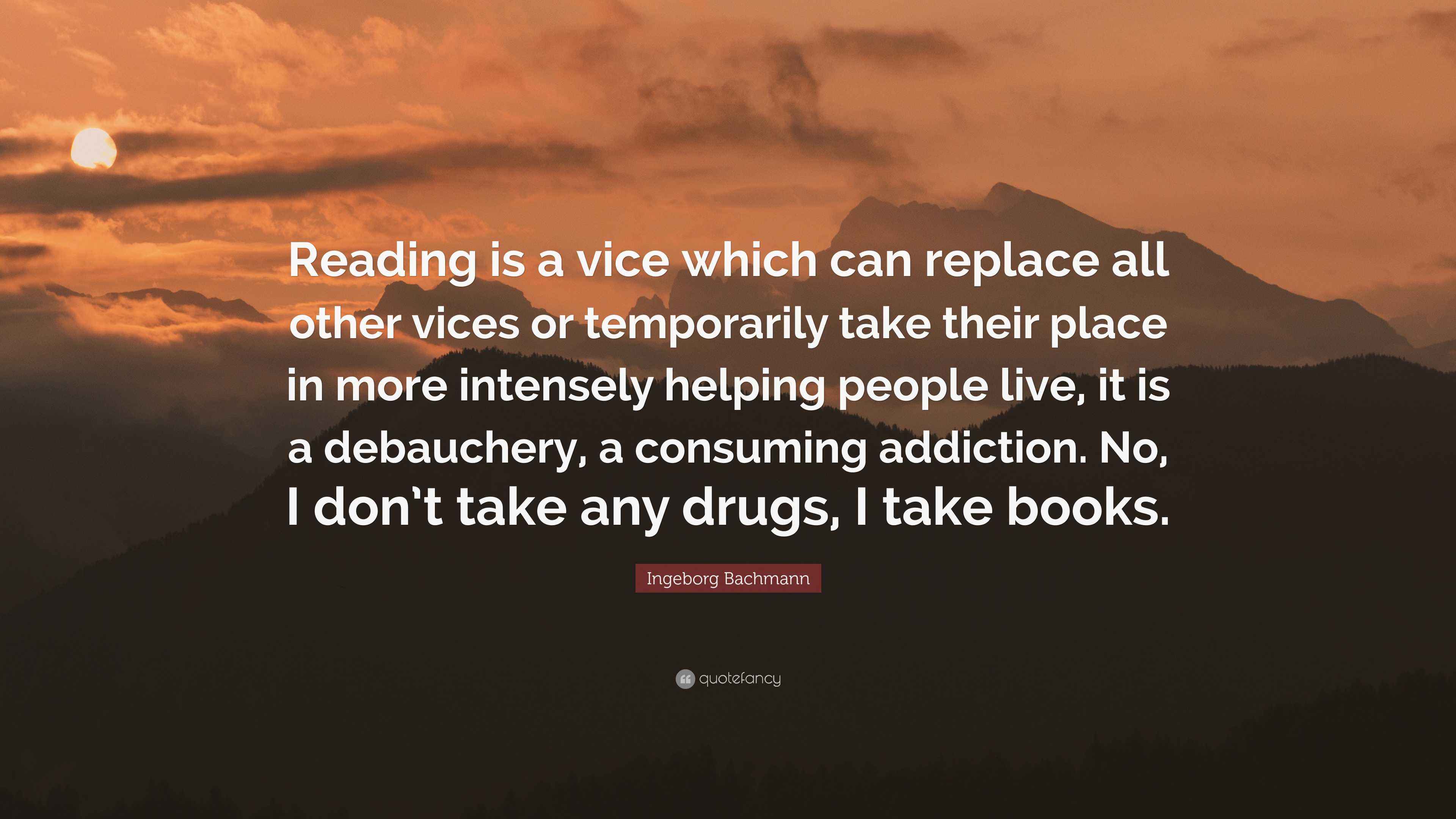 Ingeborg Bachmann Quote: “Reading is a vice which can replace all other ...