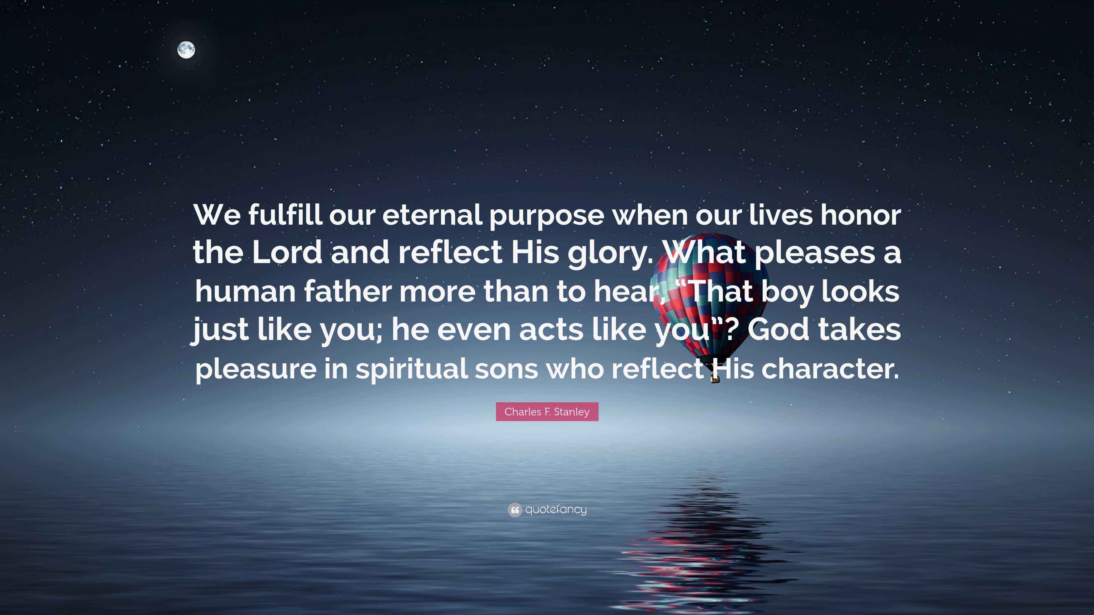 Charles F. Stanley Quote: “We fulfill our eternal purpose when our ...