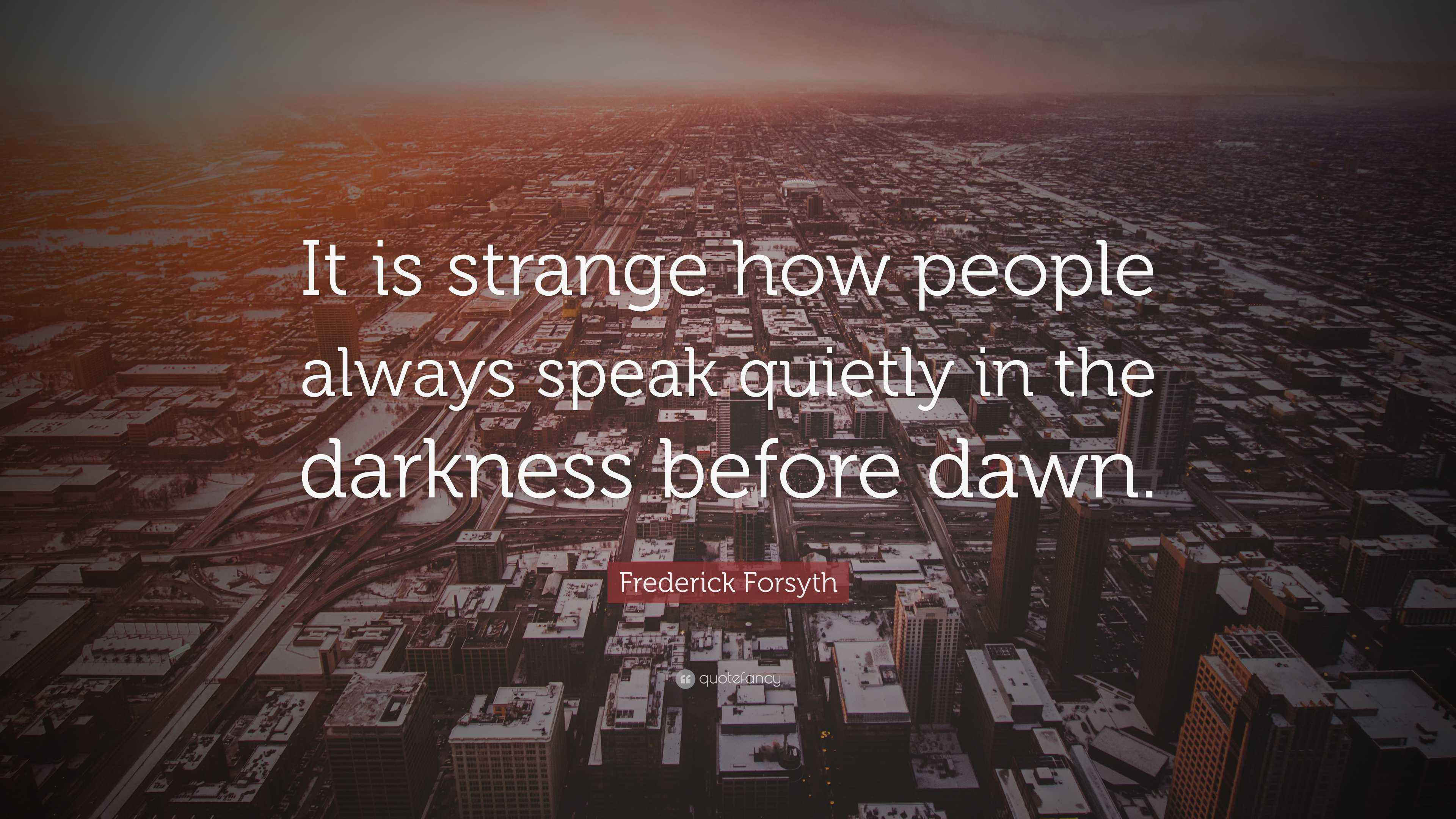 Frederick Forsyth Quote: “It is strange how people always speak quietly ...
