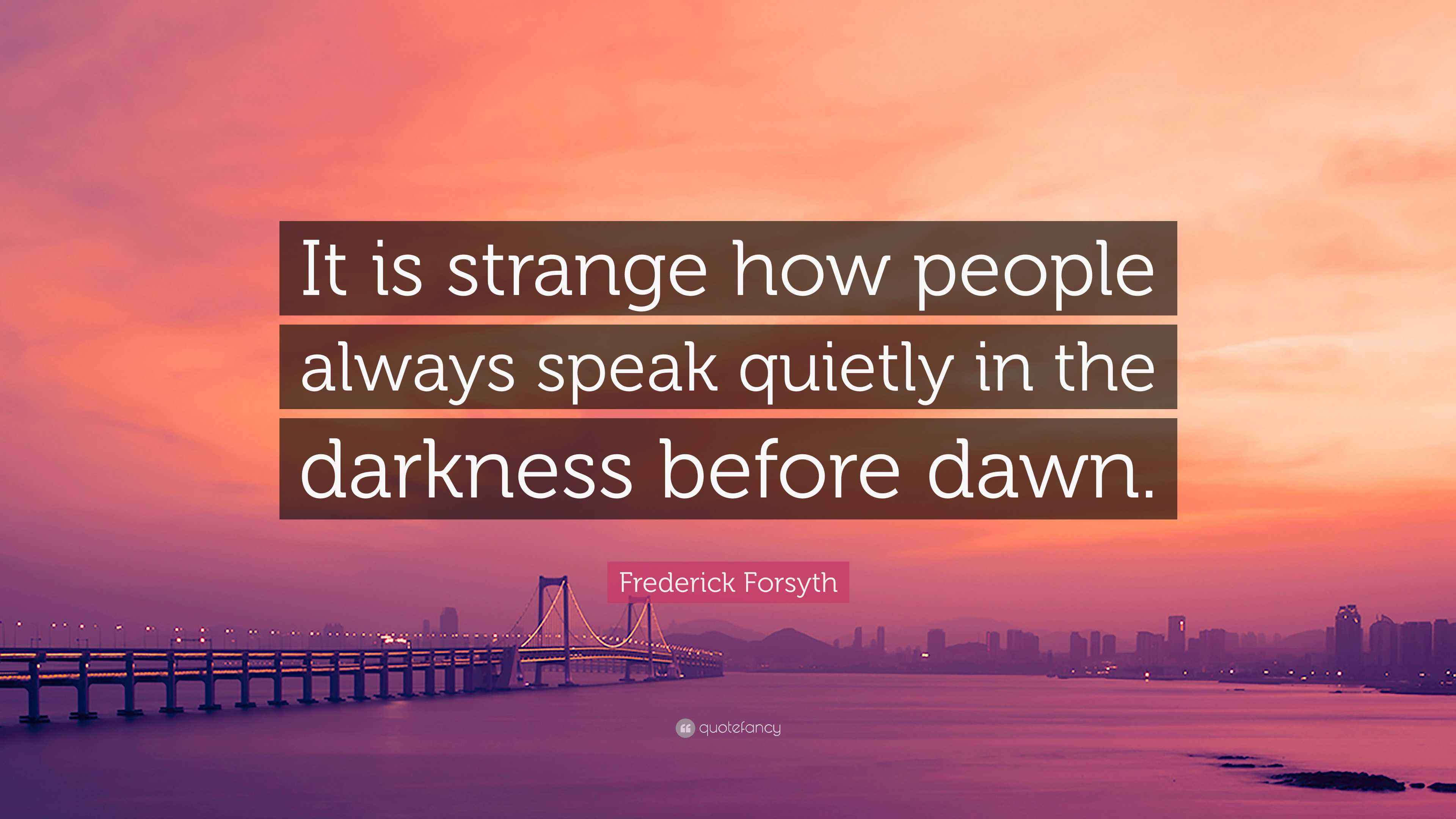 Frederick Forsyth Quote: “It is strange how people always speak quietly ...