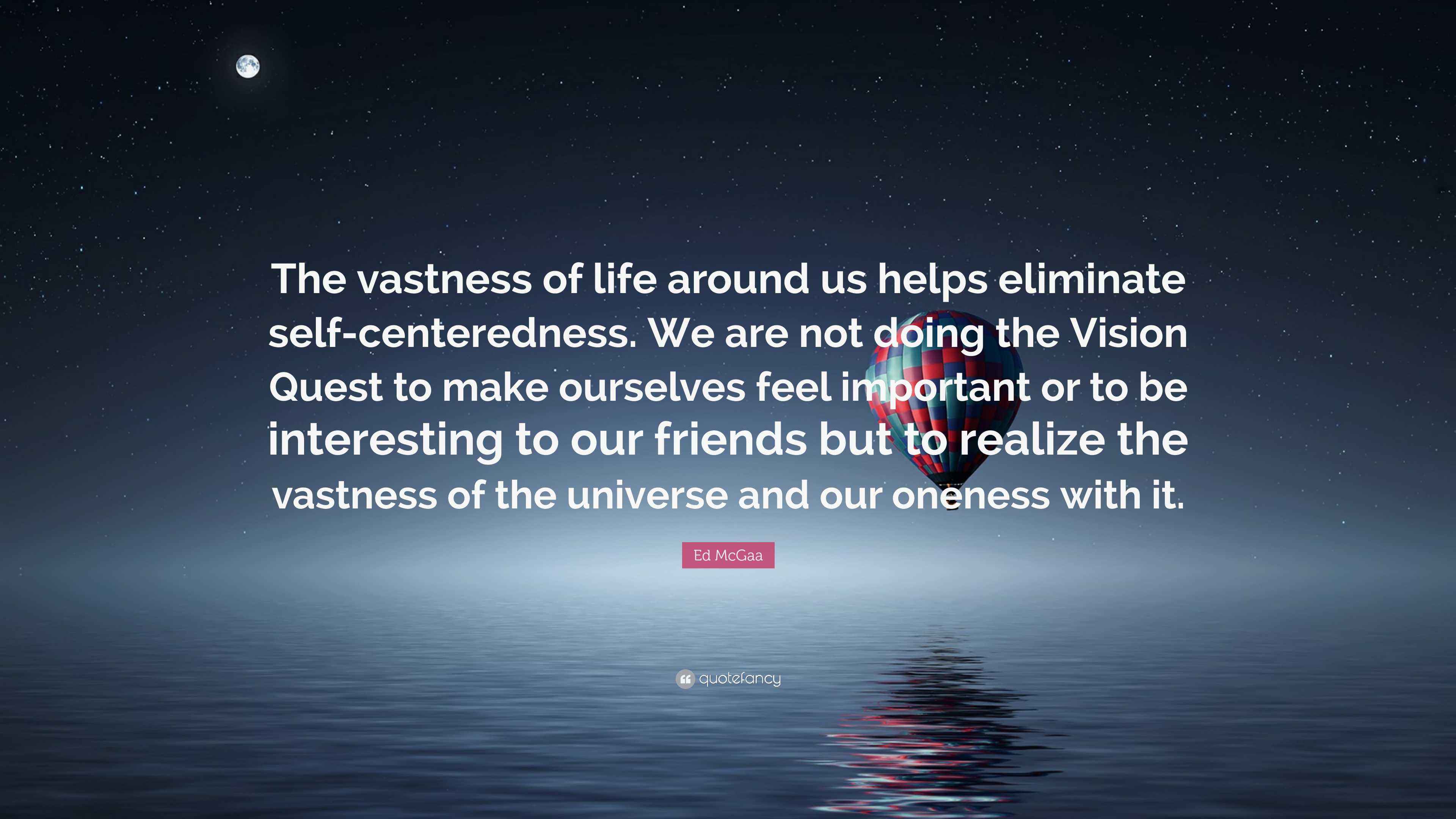 Ed McGaa Quote: “The vastness of life around us helps eliminate self ...