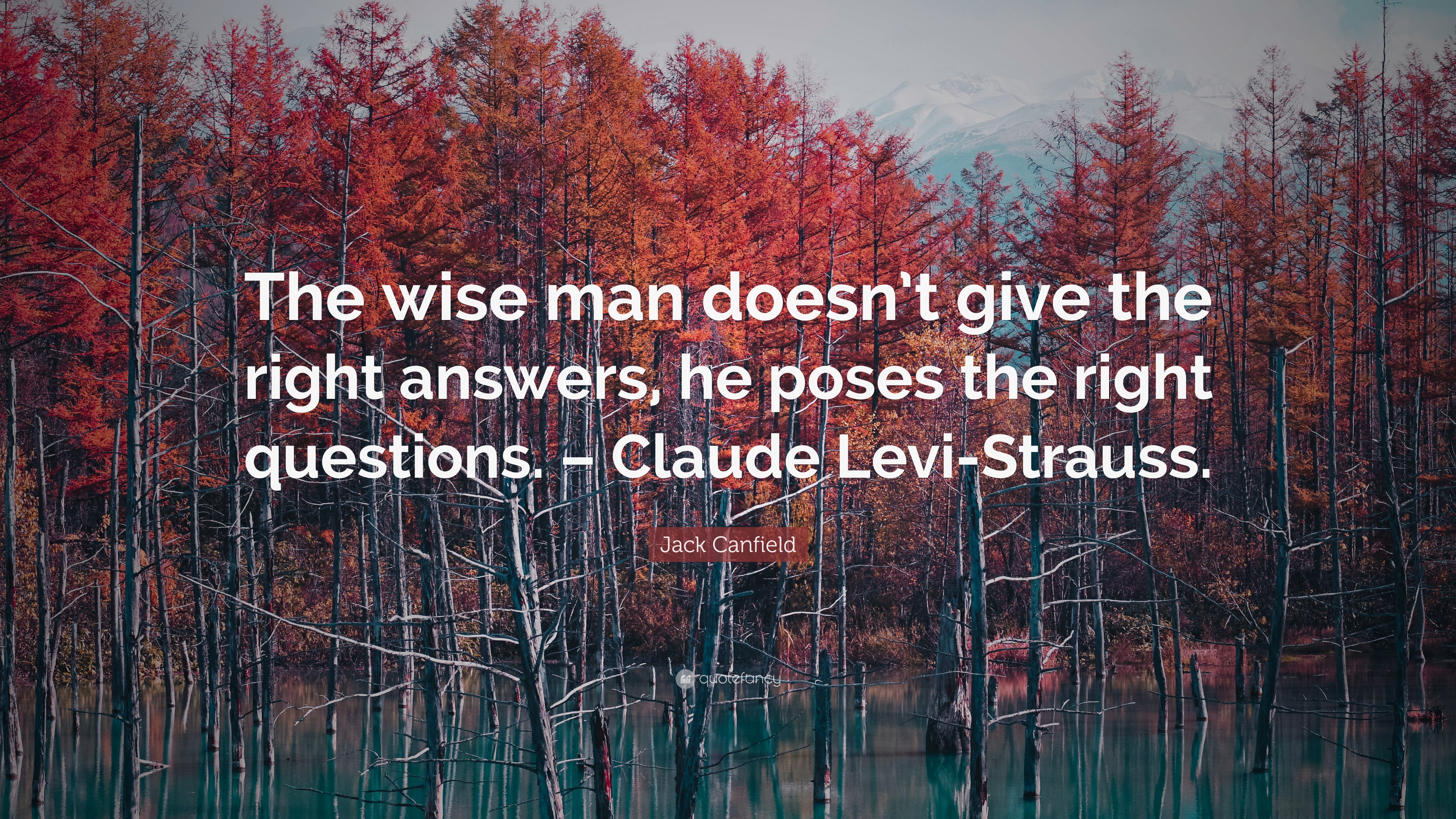 Jack Canfield Quote: “The wise man doesn’t give the right answers, he ...