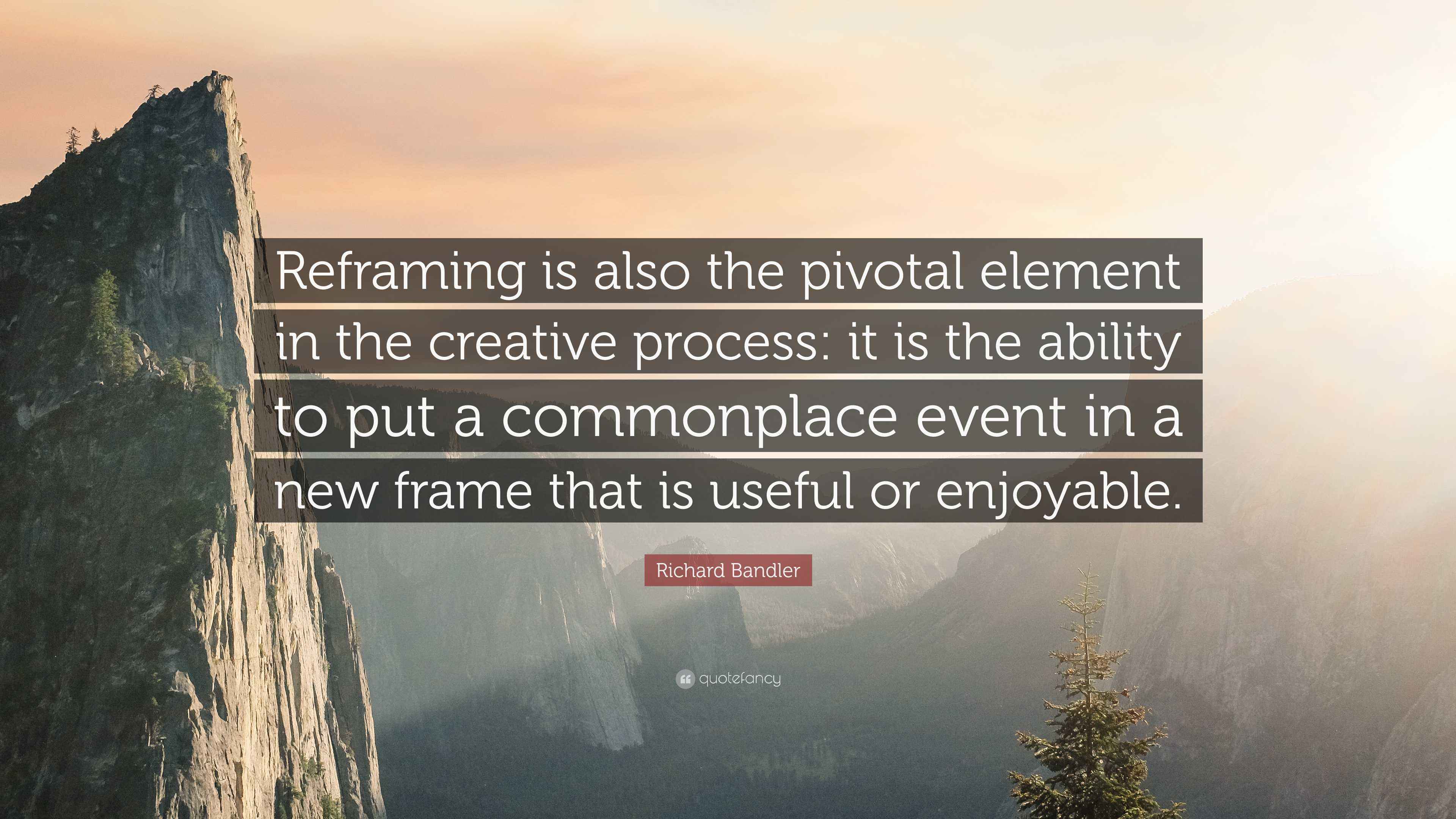 Richard Bandler Quote: “Reframing is also the pivotal element in the ...