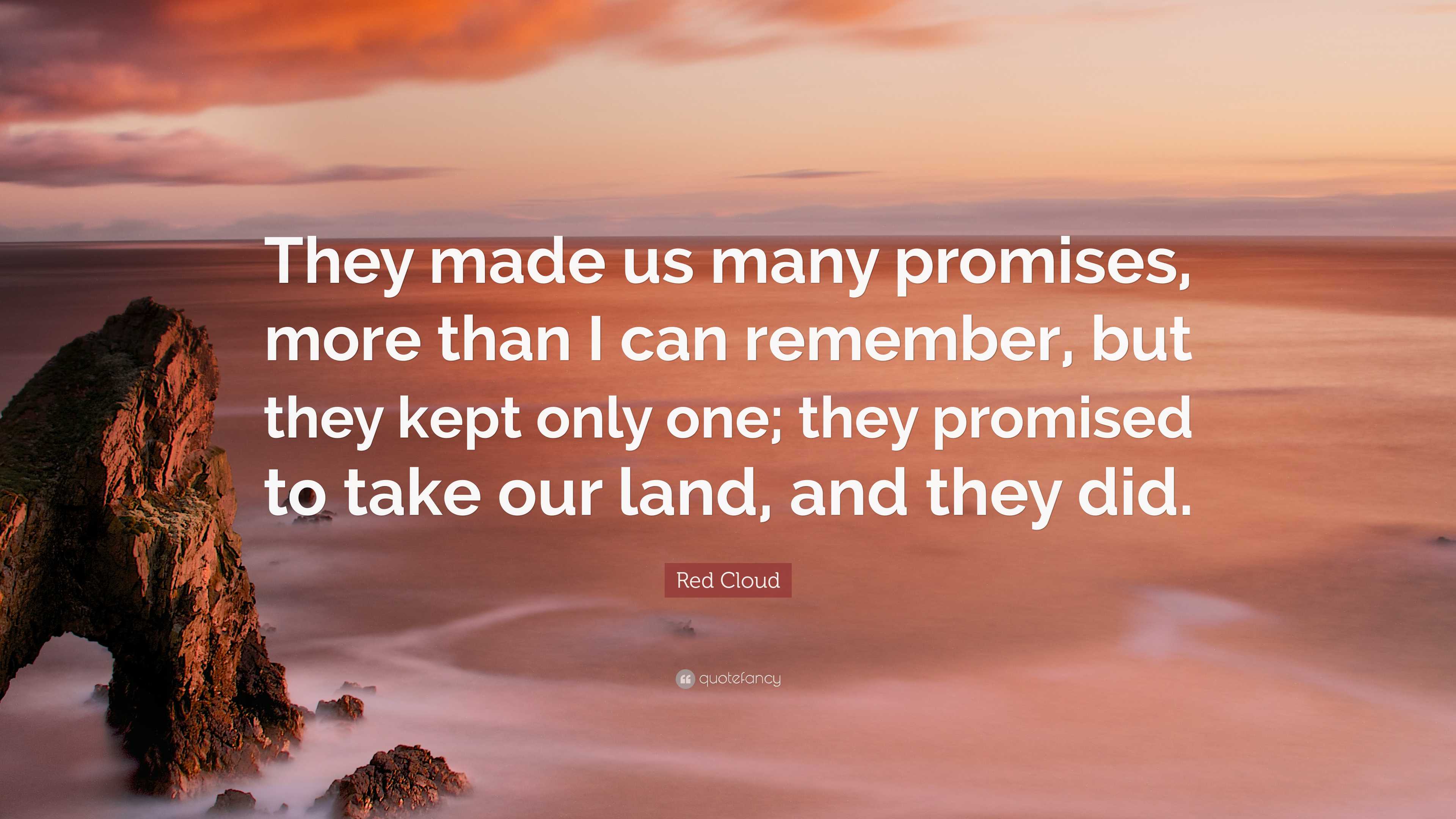 Red Cloud Quote: “They made us many promises, more than I can remember ...
