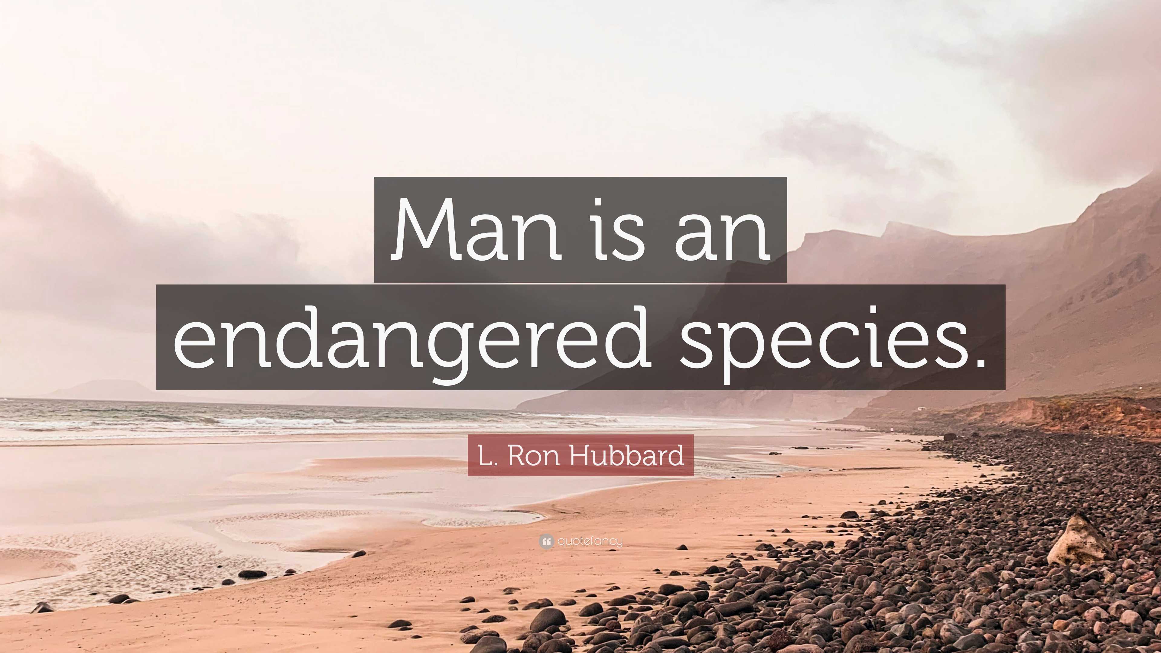 L. Ron Hubbard Quote: “Man is an endangered species.”