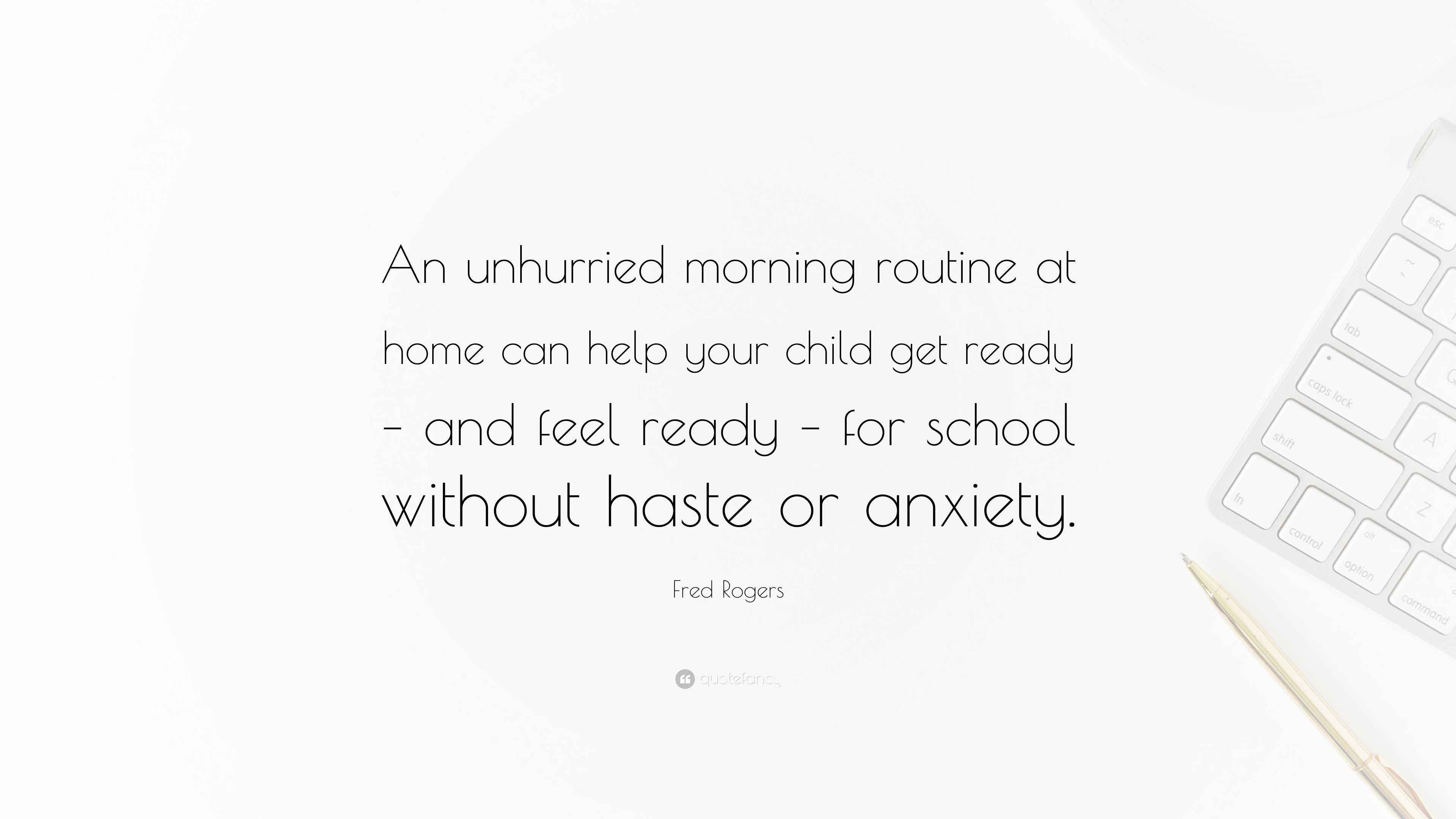 Fred Rogers Quote: “An unhurried morning routine at home can help your ...