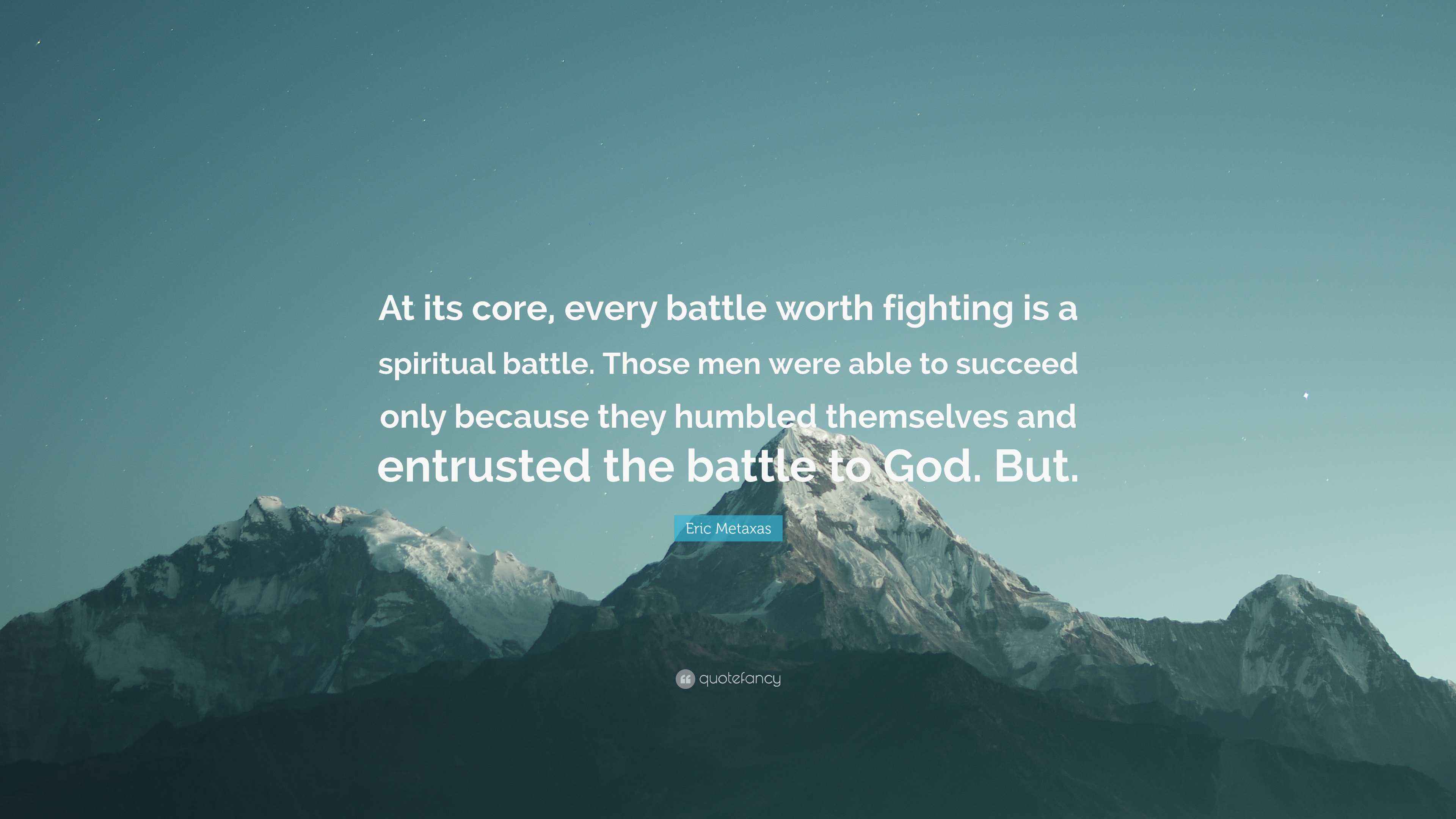Eric Metaxas Quote: “At its core, every battle worth fighting is a ...