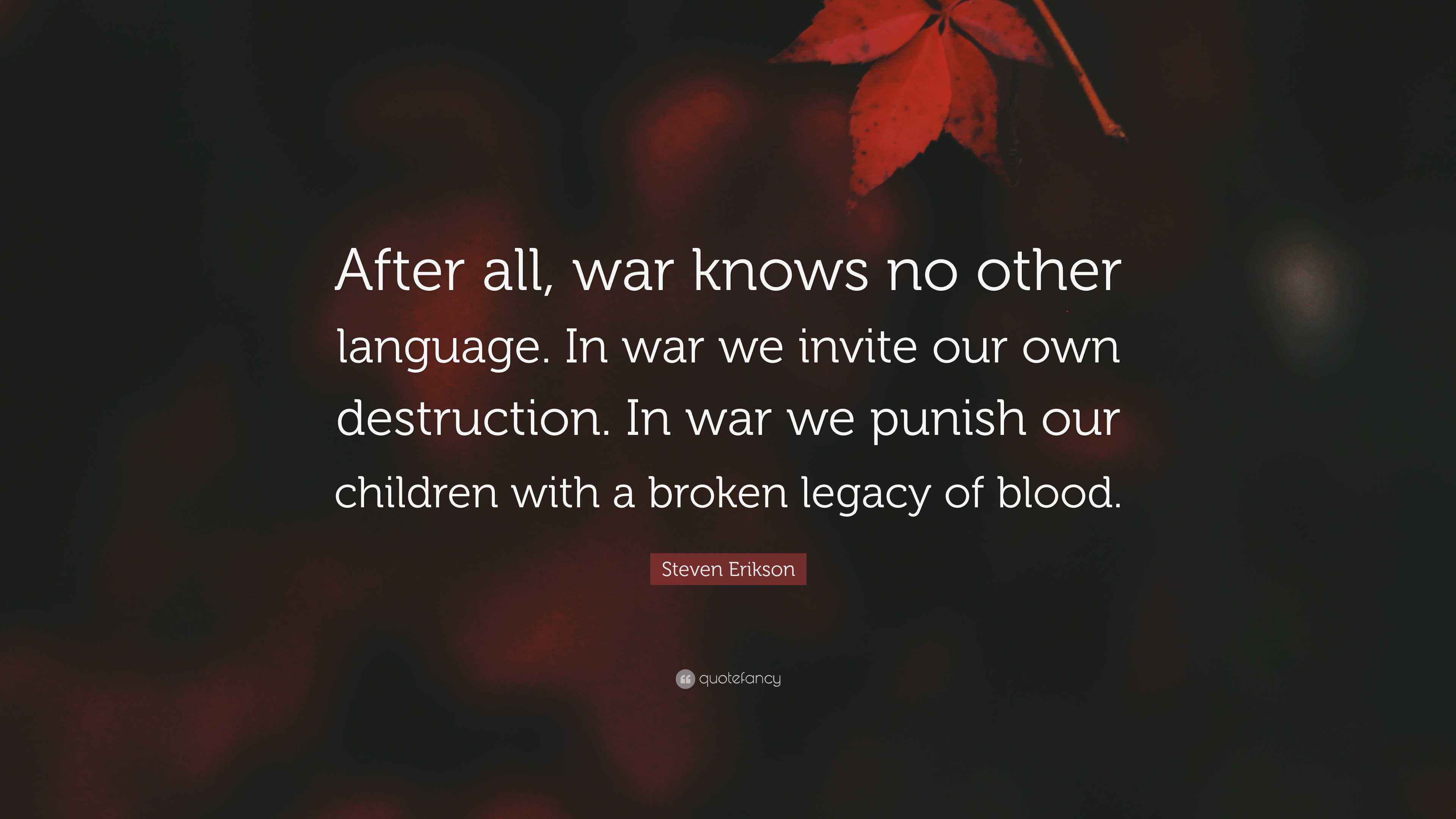 Steven Erikson Quote: “After all, war knows no other language. In war ...