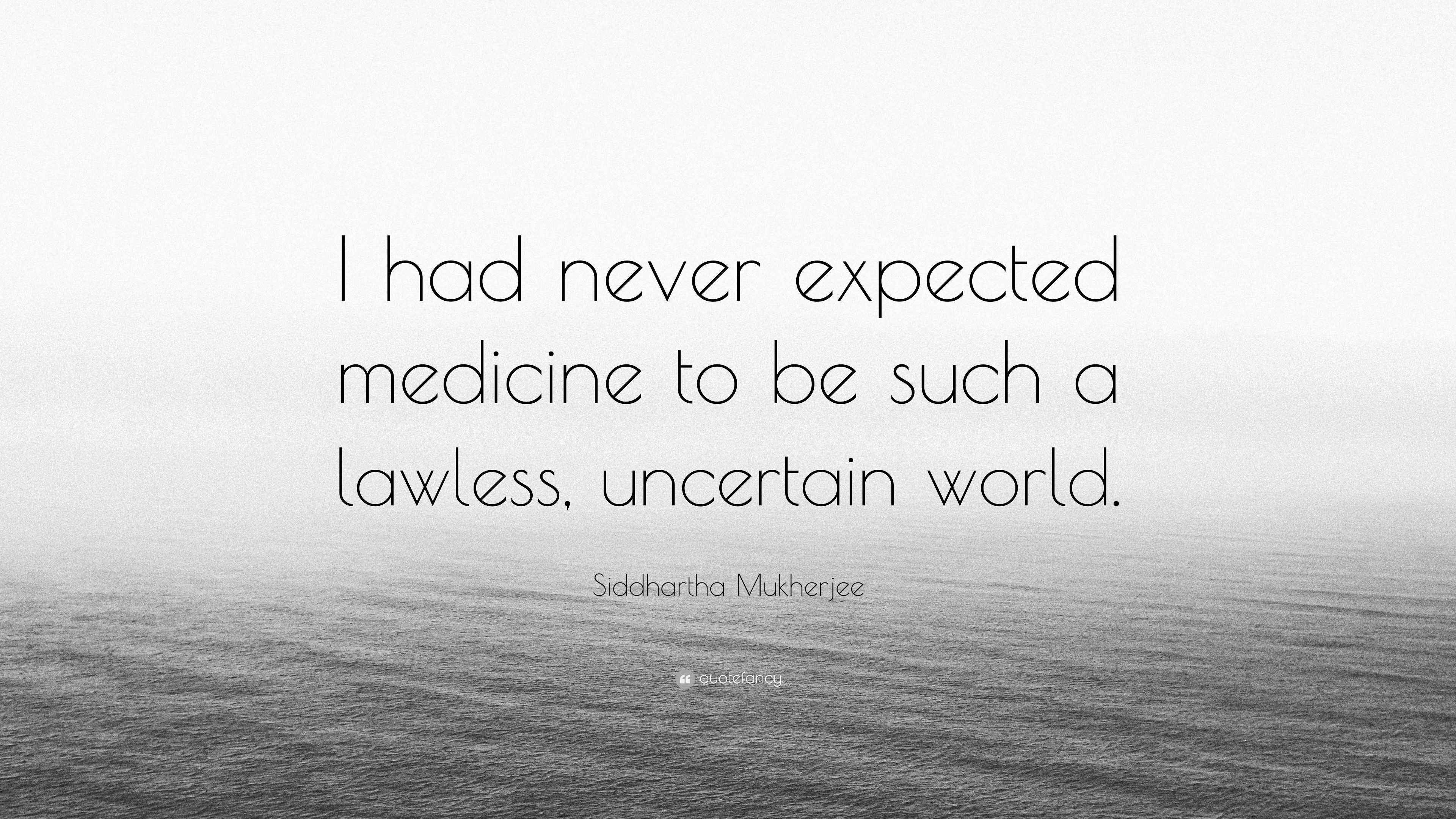 Siddhartha Mukherjee Quote: “I had never expected medicine to be such a ...