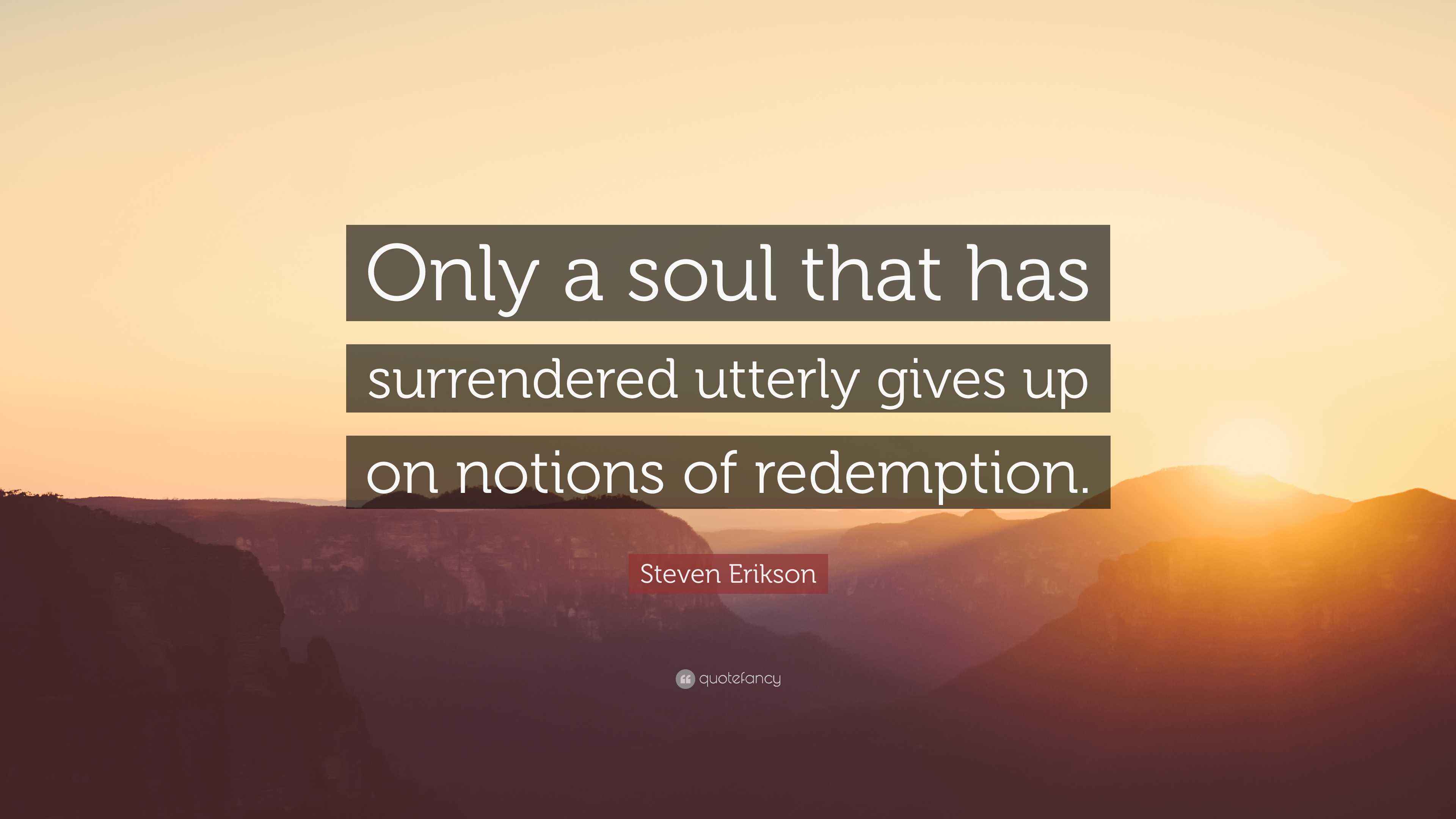 Steven Erikson Quote: “Only a soul that has surrendered utterly gives ...