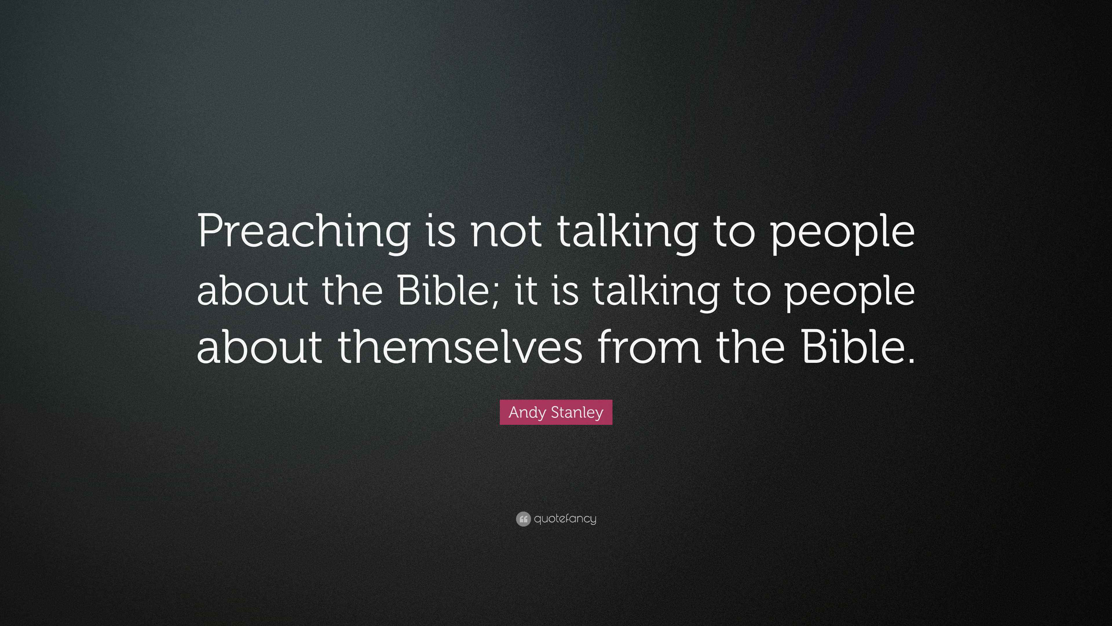 Andy Stanley Quote: “Preaching is not talking to people about the Bible ...