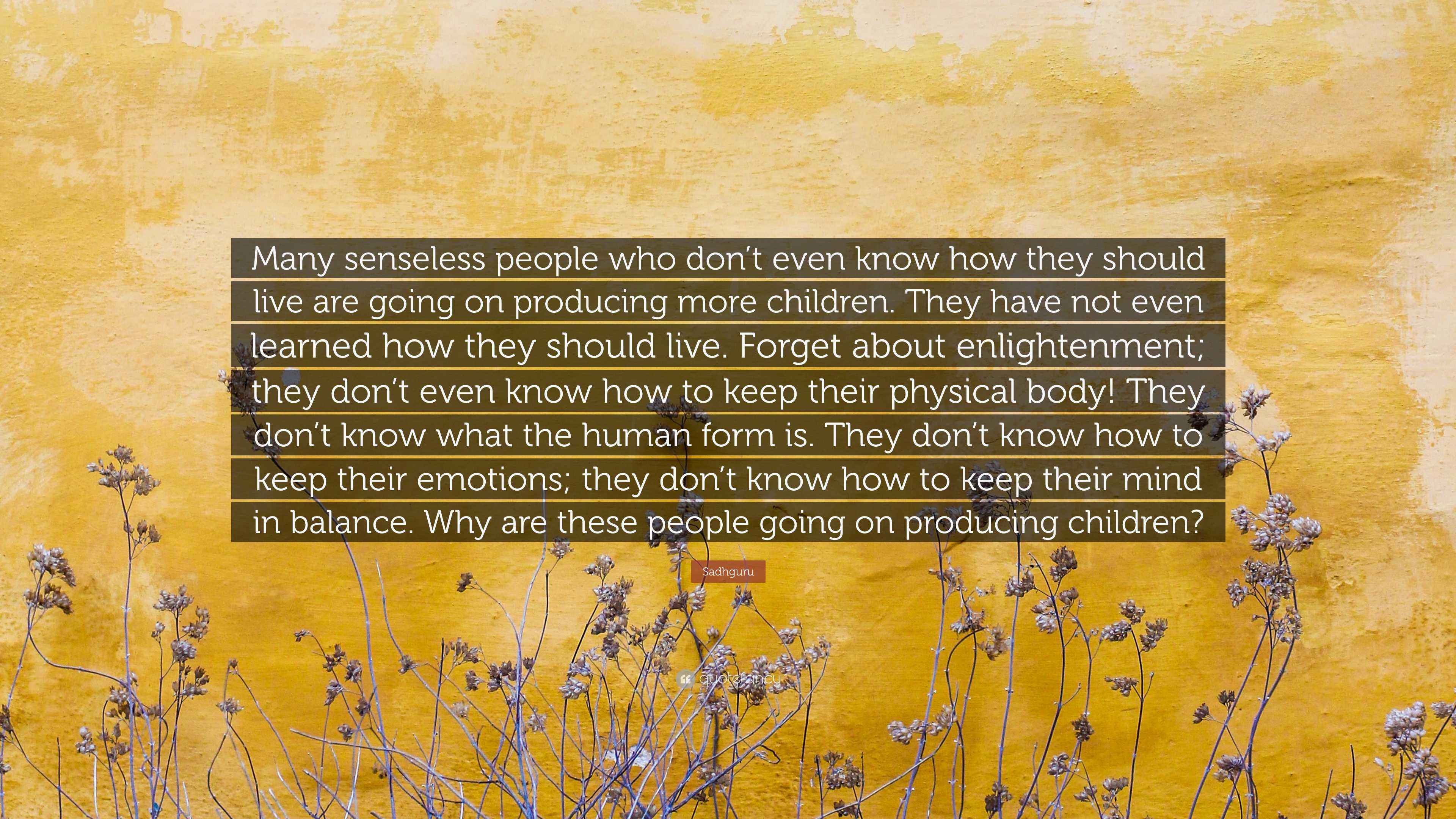 Sadhguru Quote: “Many senseless people who don’t even know how they ...