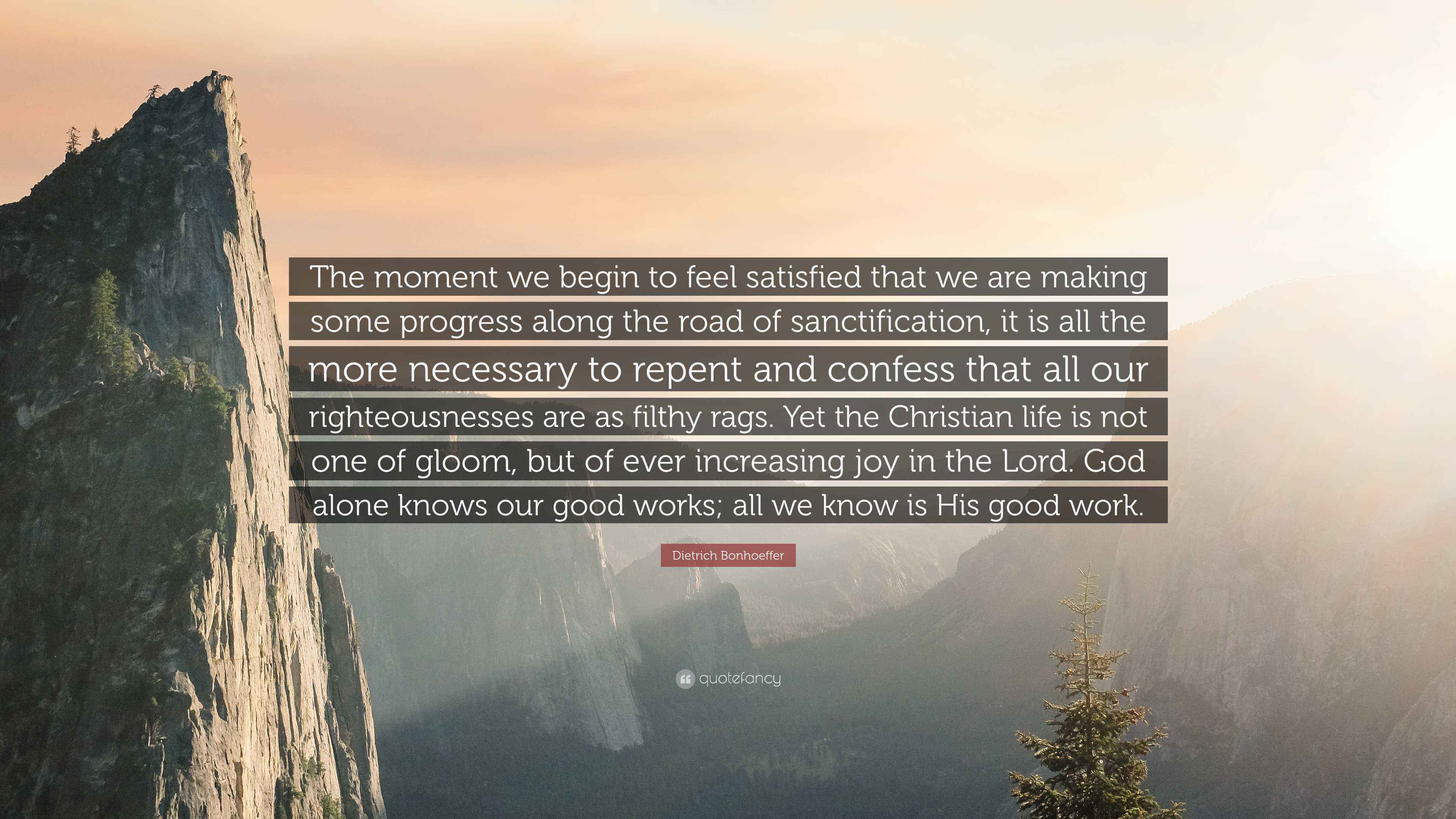 Dietrich Bonhoeffer Quote: “The moment we begin to feel satisfied that ...